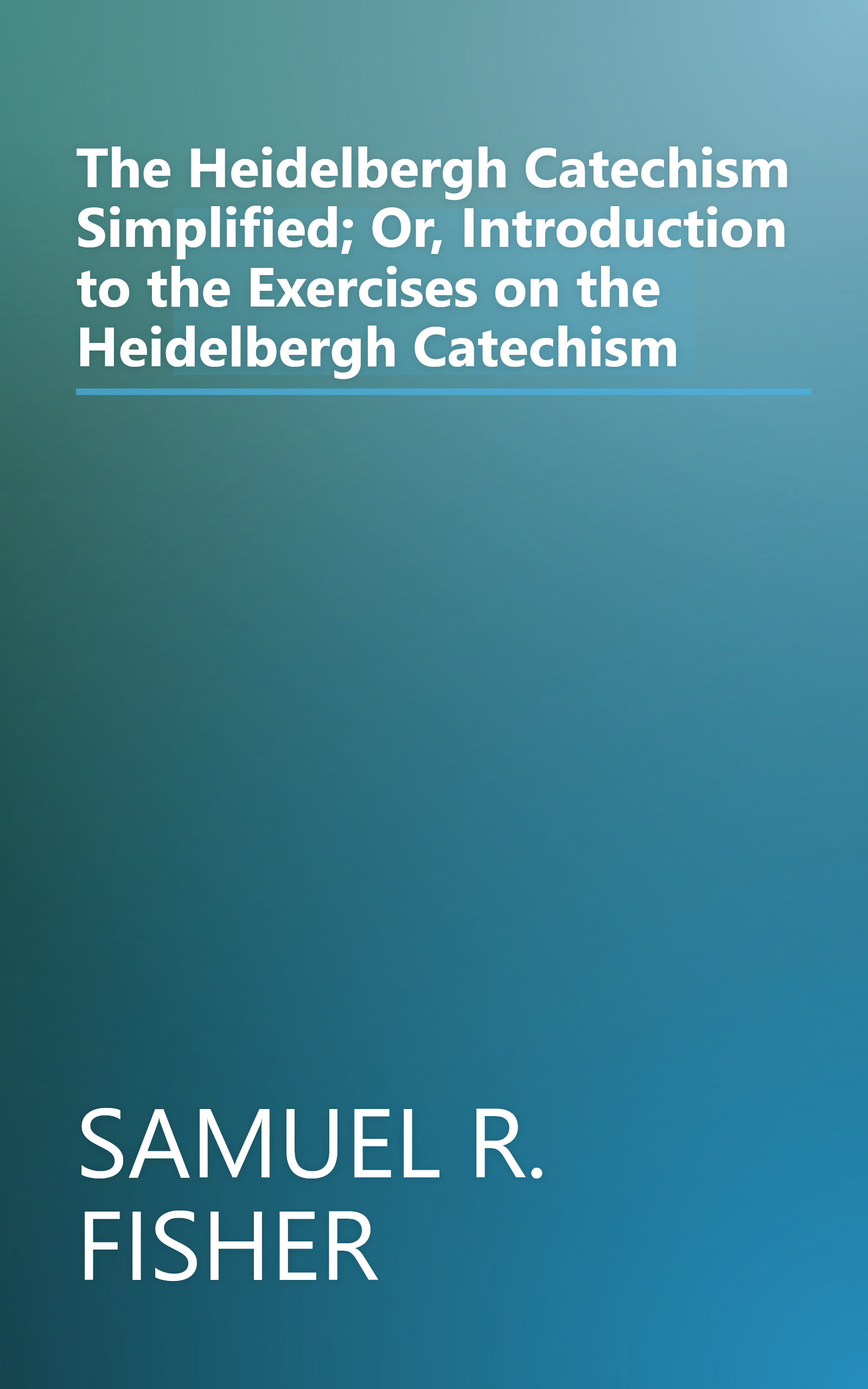 The Heidelbergh Catechism Simplified; Or, Introduction to the Exercises on the Heidelbergh Catechism book cover