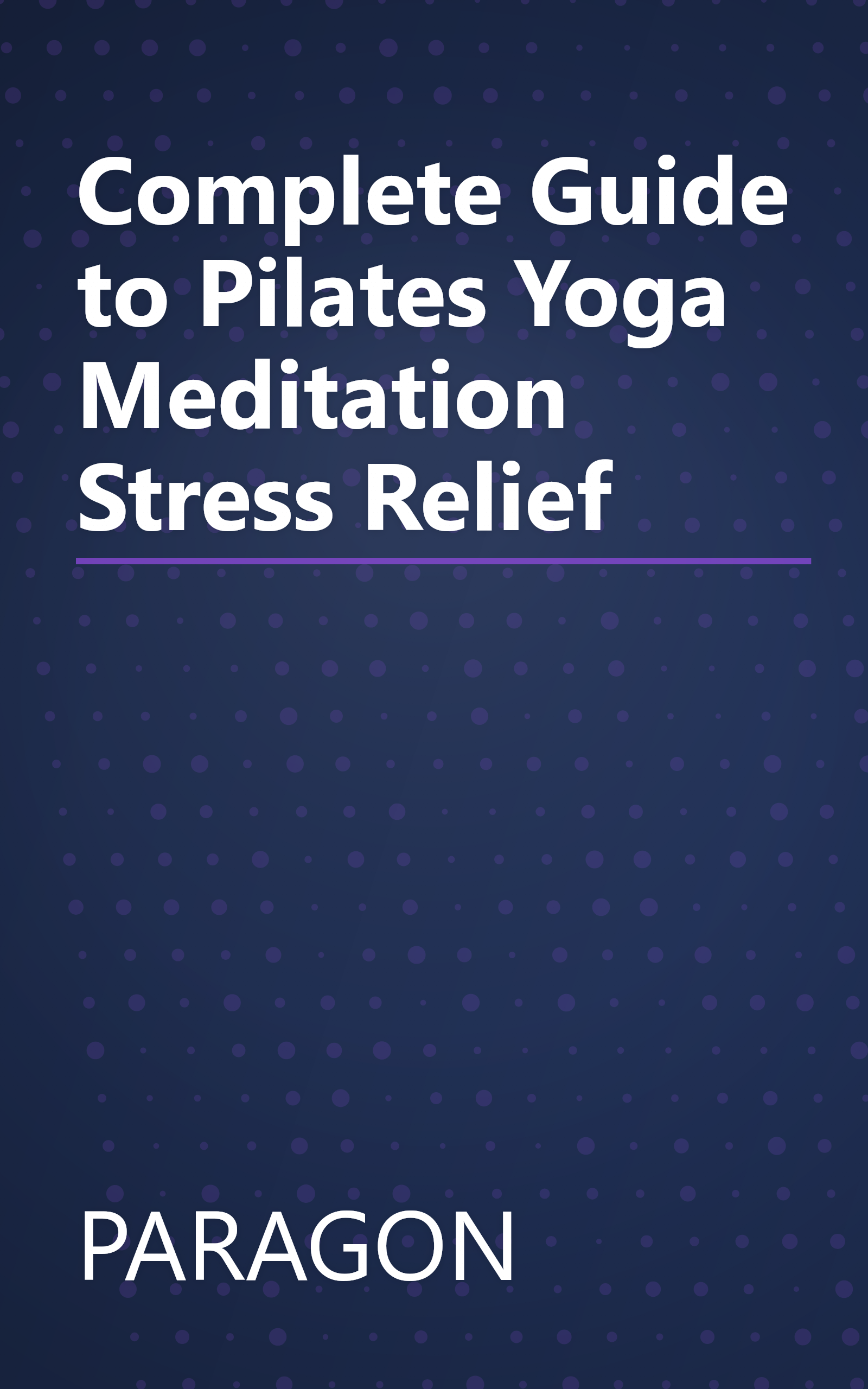 Complete Guide to Pilates Yoga Meditation Stress Relief book cover