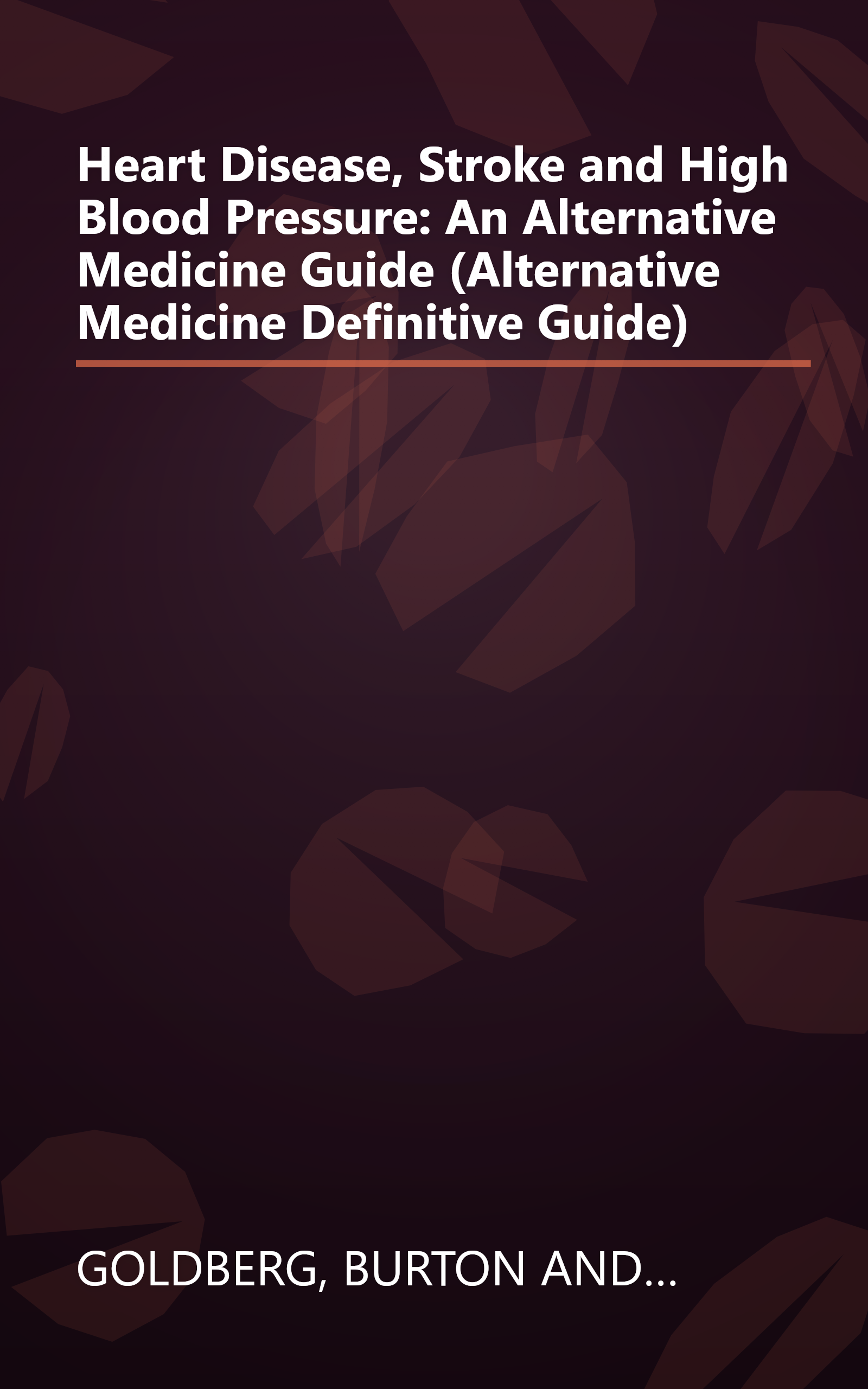 Heart Disease, Stroke and High Blood Pressure: An Alternative Medicine Guide (Alternative Medicine Definitive Guide) book cover