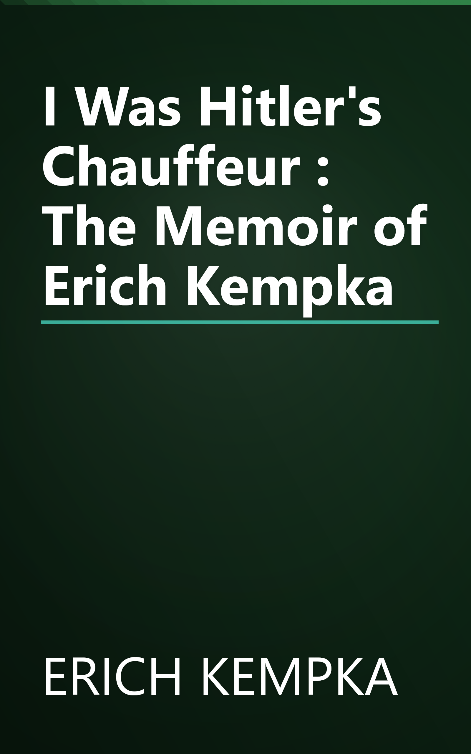 I Was Hitler's Chauffeur : The Memoir of Erich Kempka book cover