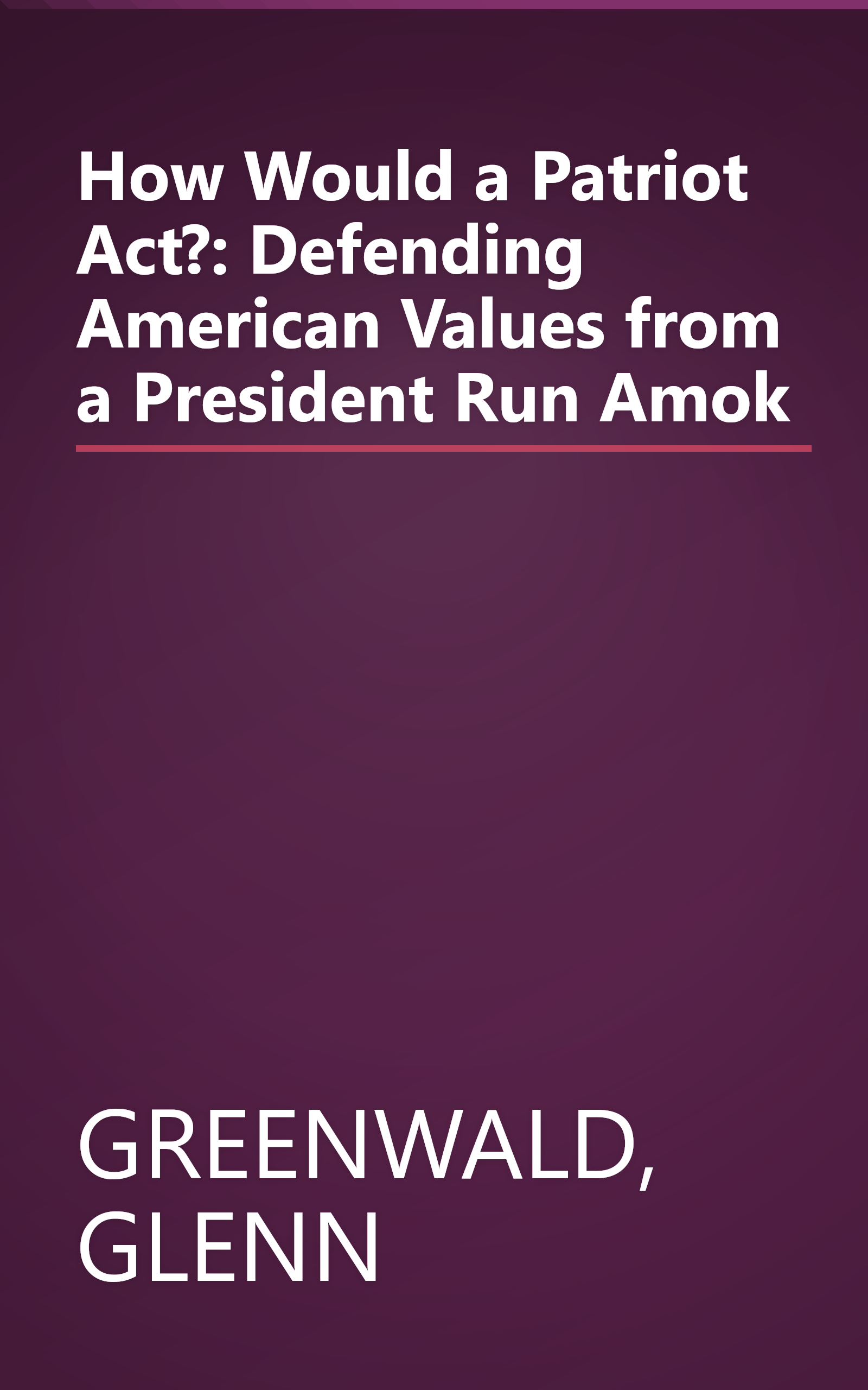 How Would a Patriot Act?: Defending American Values from a President Run Amok book cover