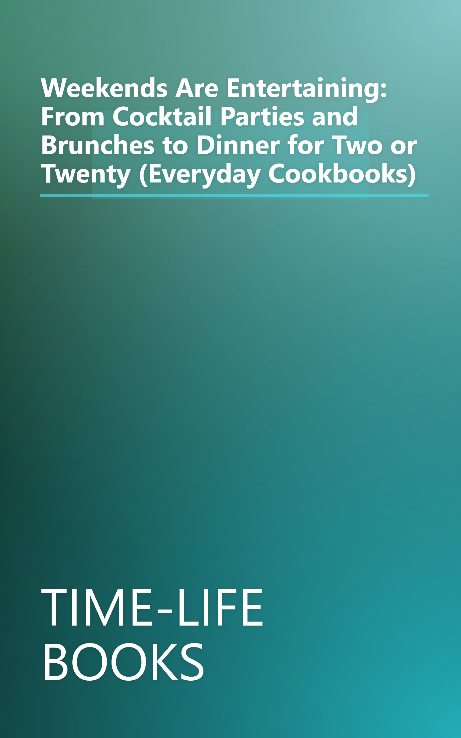 Weekends Are Entertaining: From Cocktail Parties and Brunches to Dinner for Two or Twenty (Everyday Cookbooks) book cover