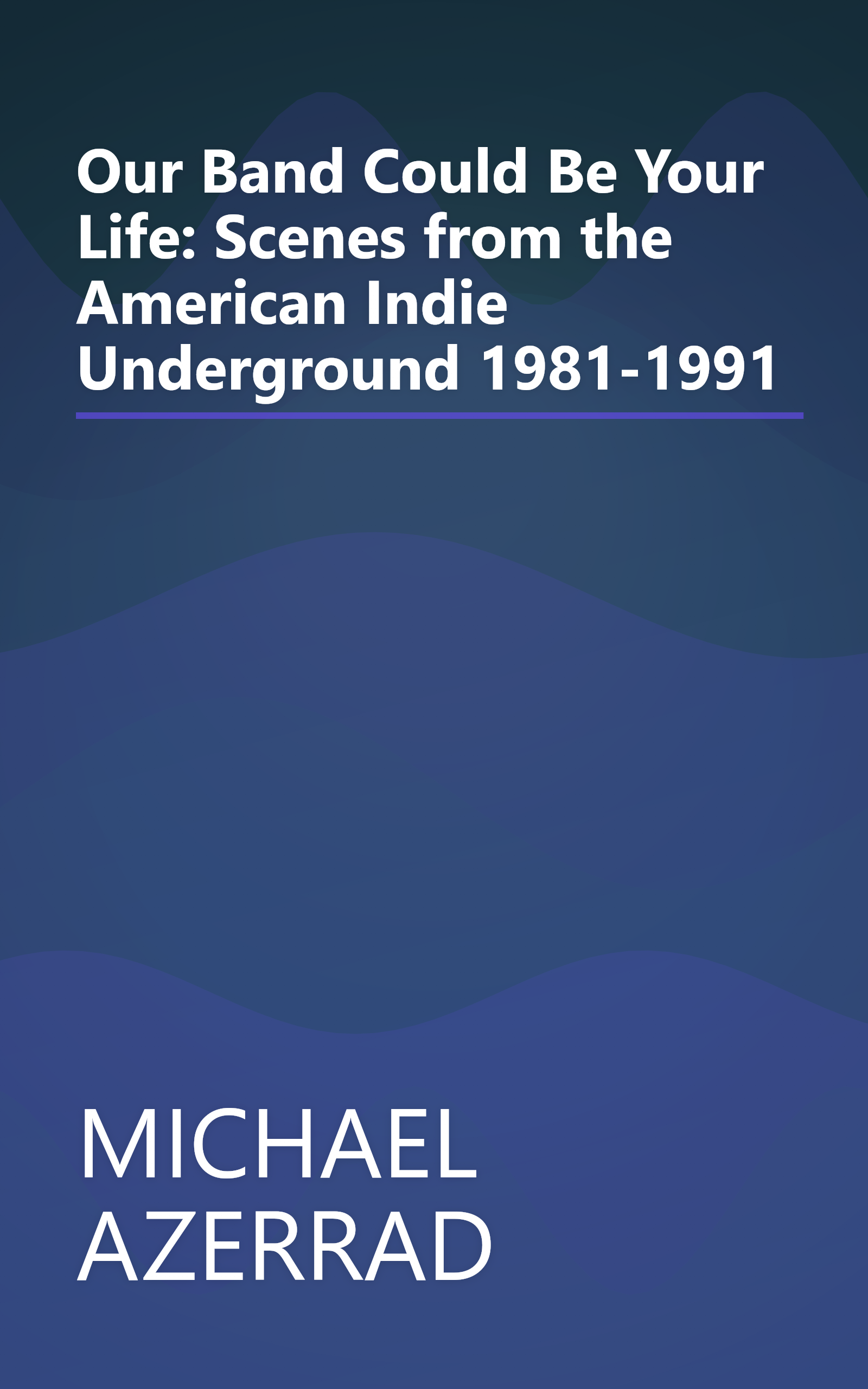 Our Band Could Be Your Life: Scenes from the American Indie Underground 1981-1991 book cover