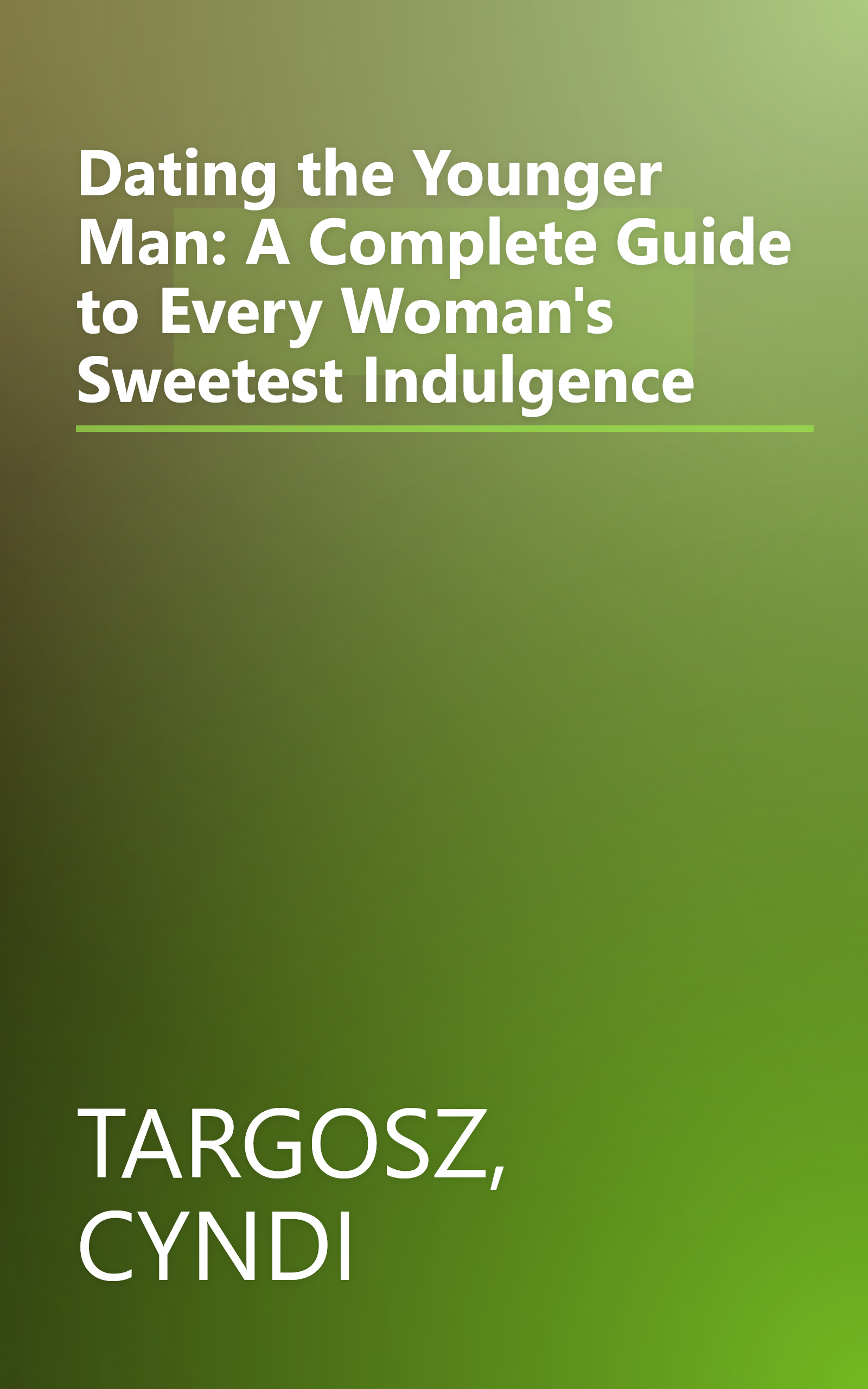 Dating the Younger Man: A Complete Guide to Every Woman's Sweetest Indulgence book cover