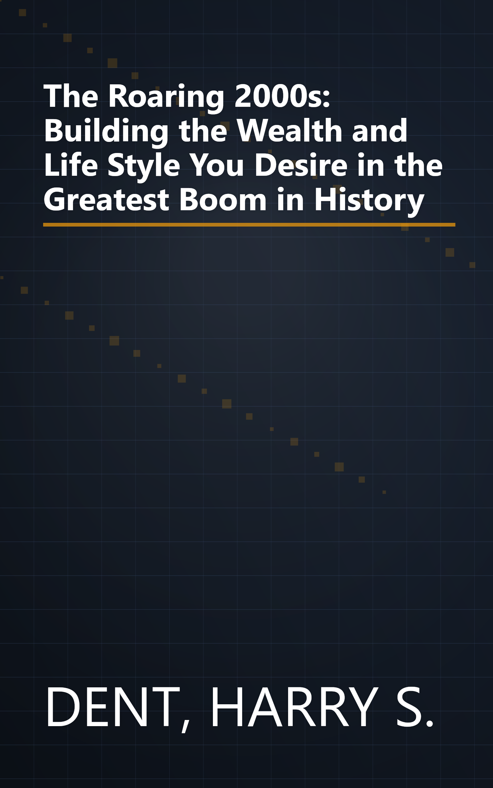 The Roaring 2000s: Building the Wealth and Life Style You Desire in the Greatest Boom in History book cover