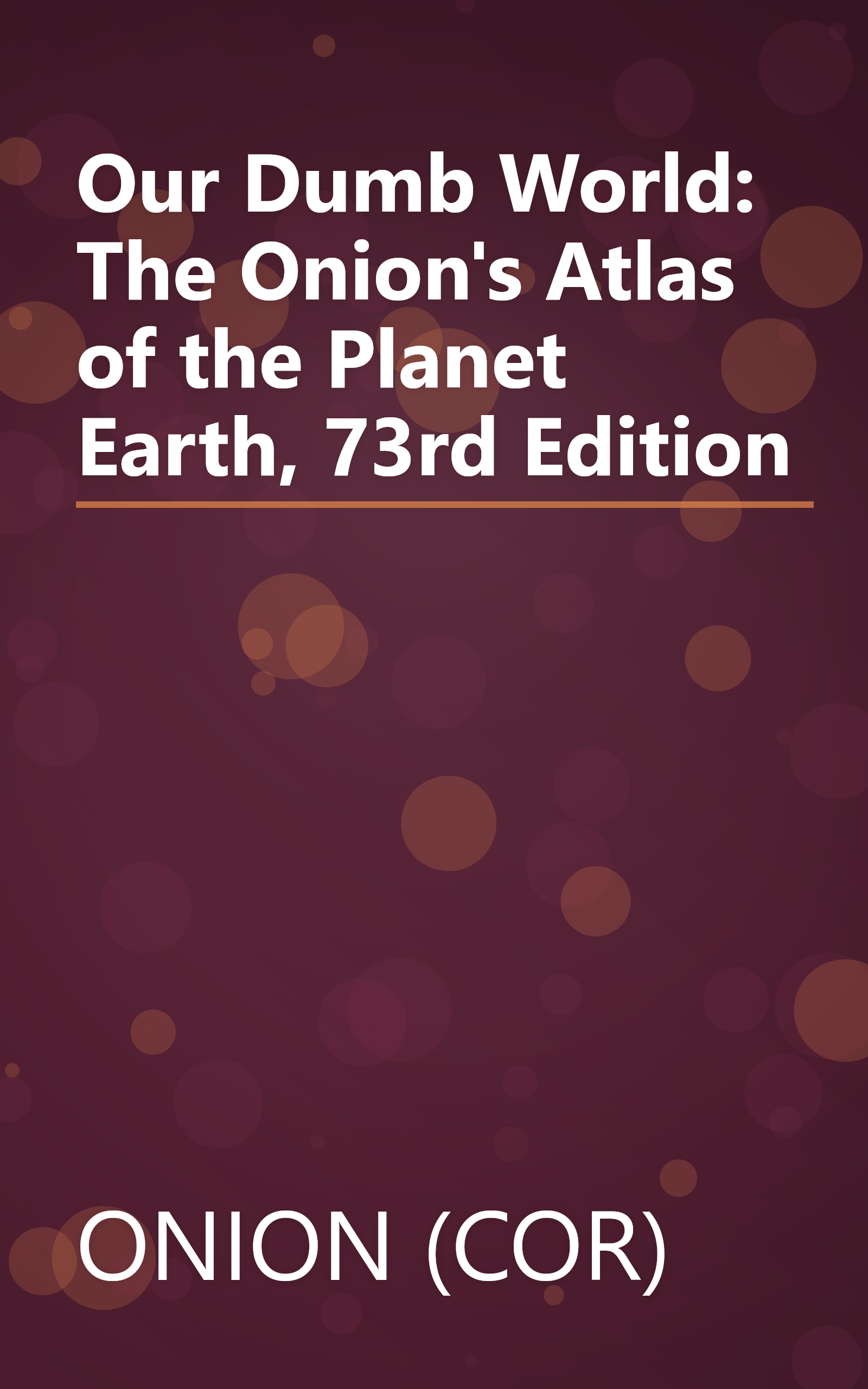 Our Dumb World: The Onion's Atlas of the Planet Earth, 73rd Edition book cover