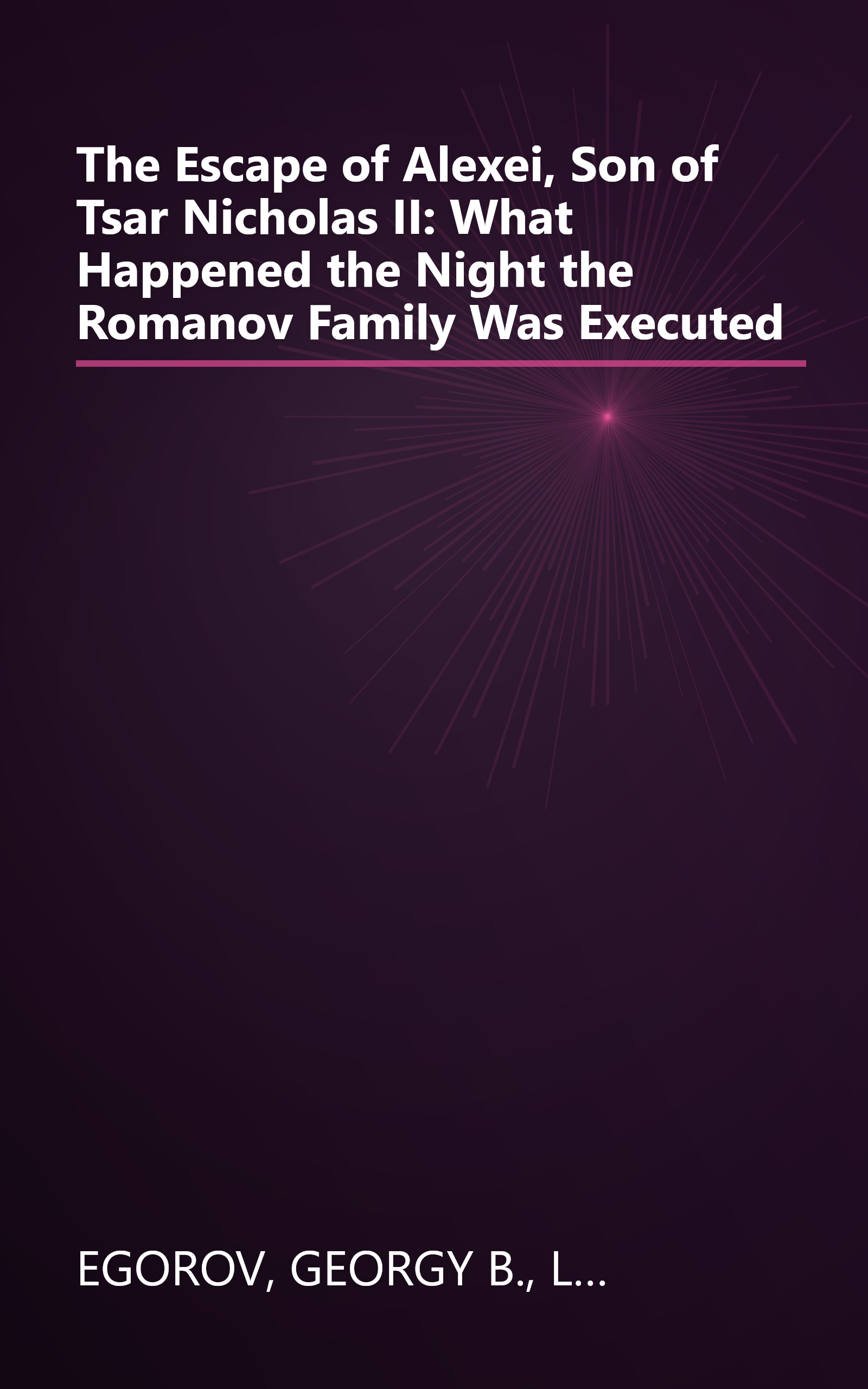 The Escape of Alexei, Son of Tsar Nicholas II: What Happened the Night the Romanov Family Was Executed book cover