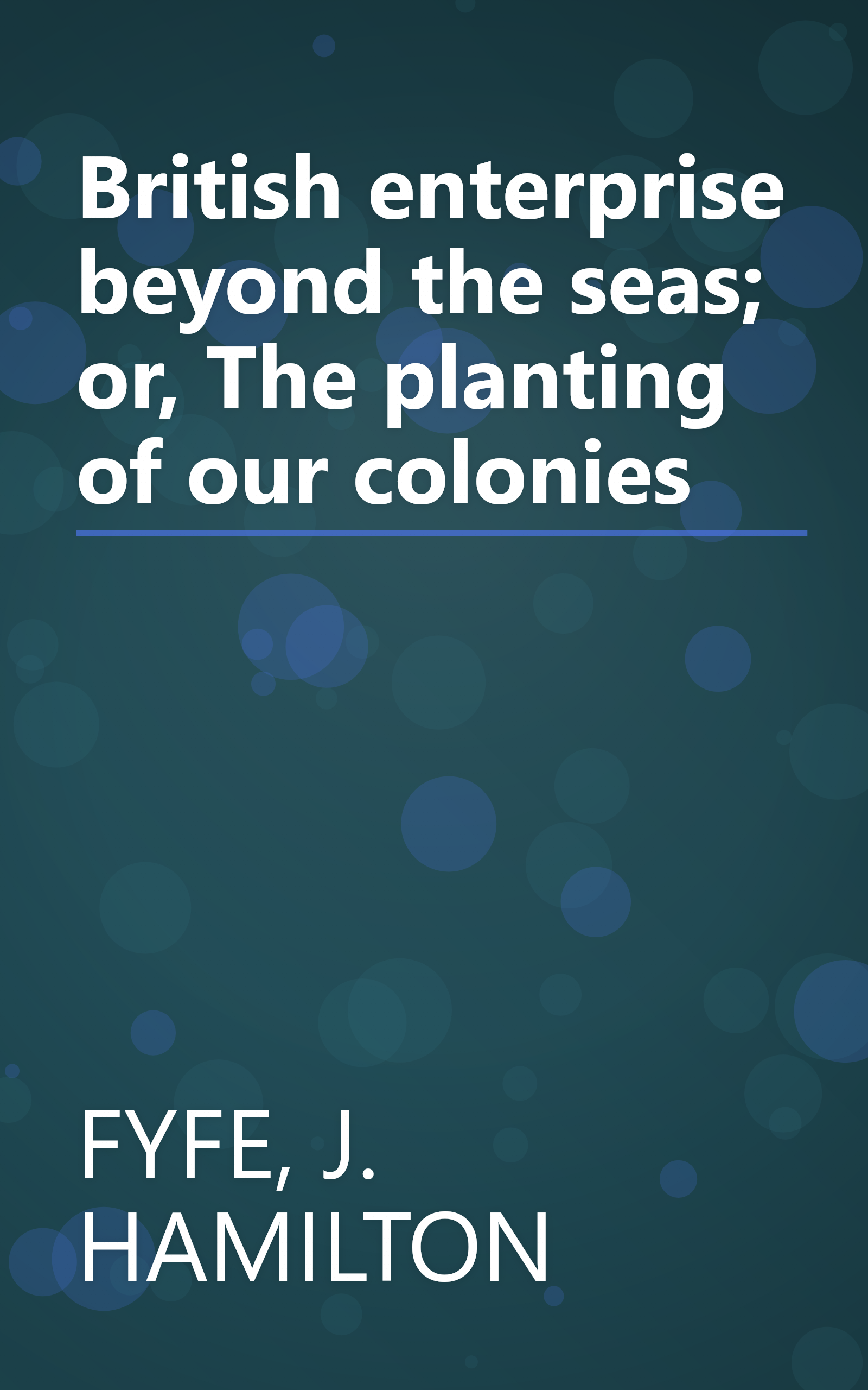 British enterprise beyond the seas; or, The planting of our colonies book cover