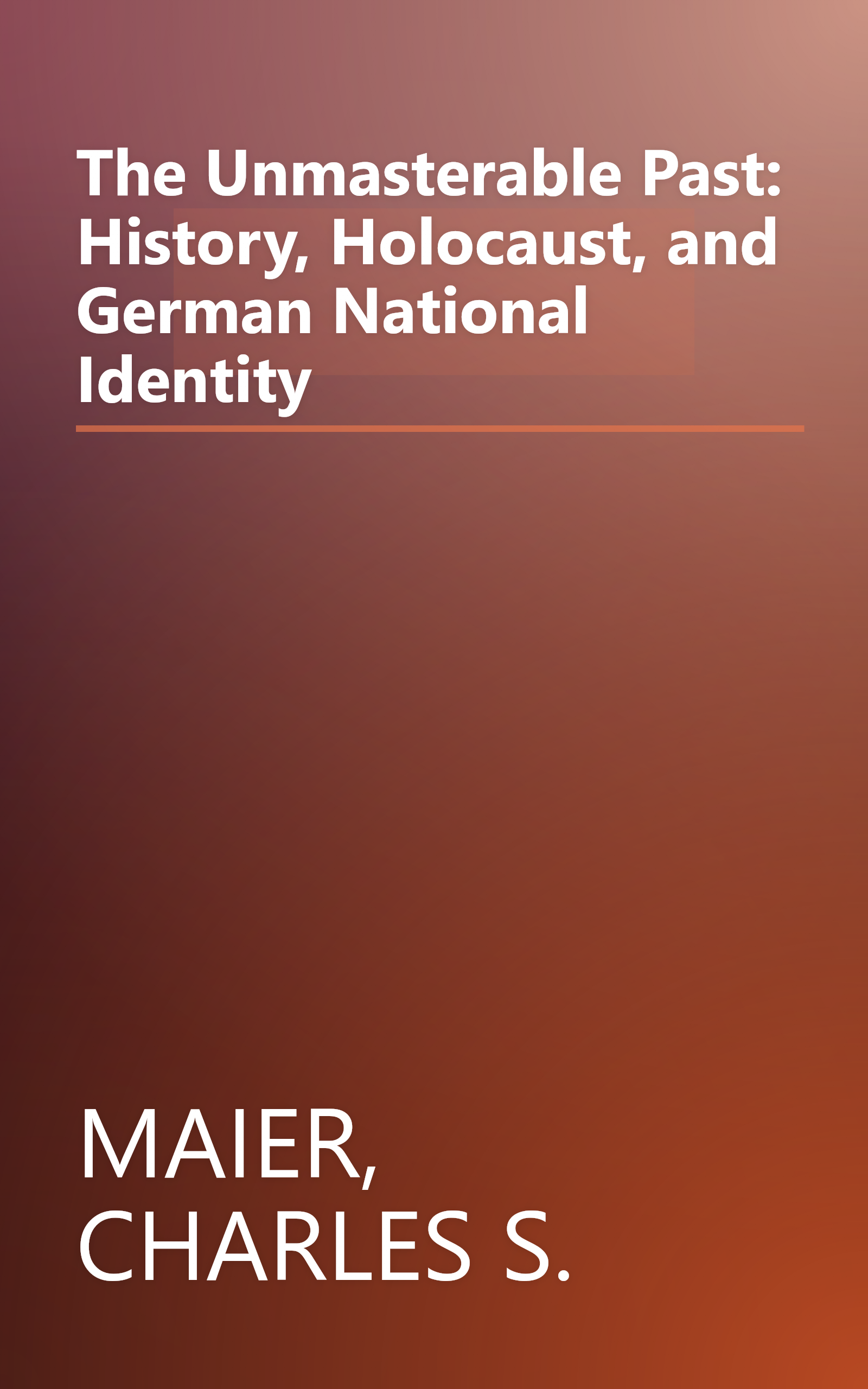 The Unmasterable Past: History, Holocaust, and German National Identity book cover