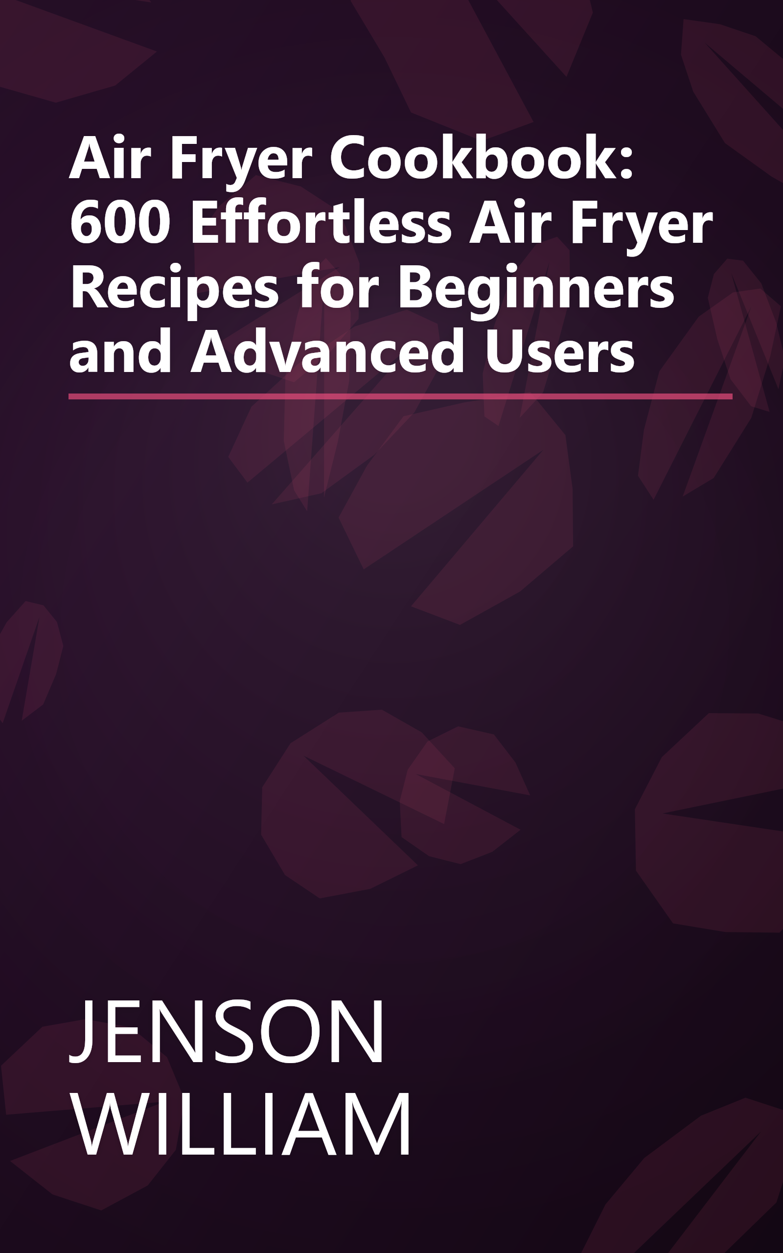 Air Fryer Cookbook: 600 Effortless Air Fryer Recipes for Beginners and Advanced Users book cover