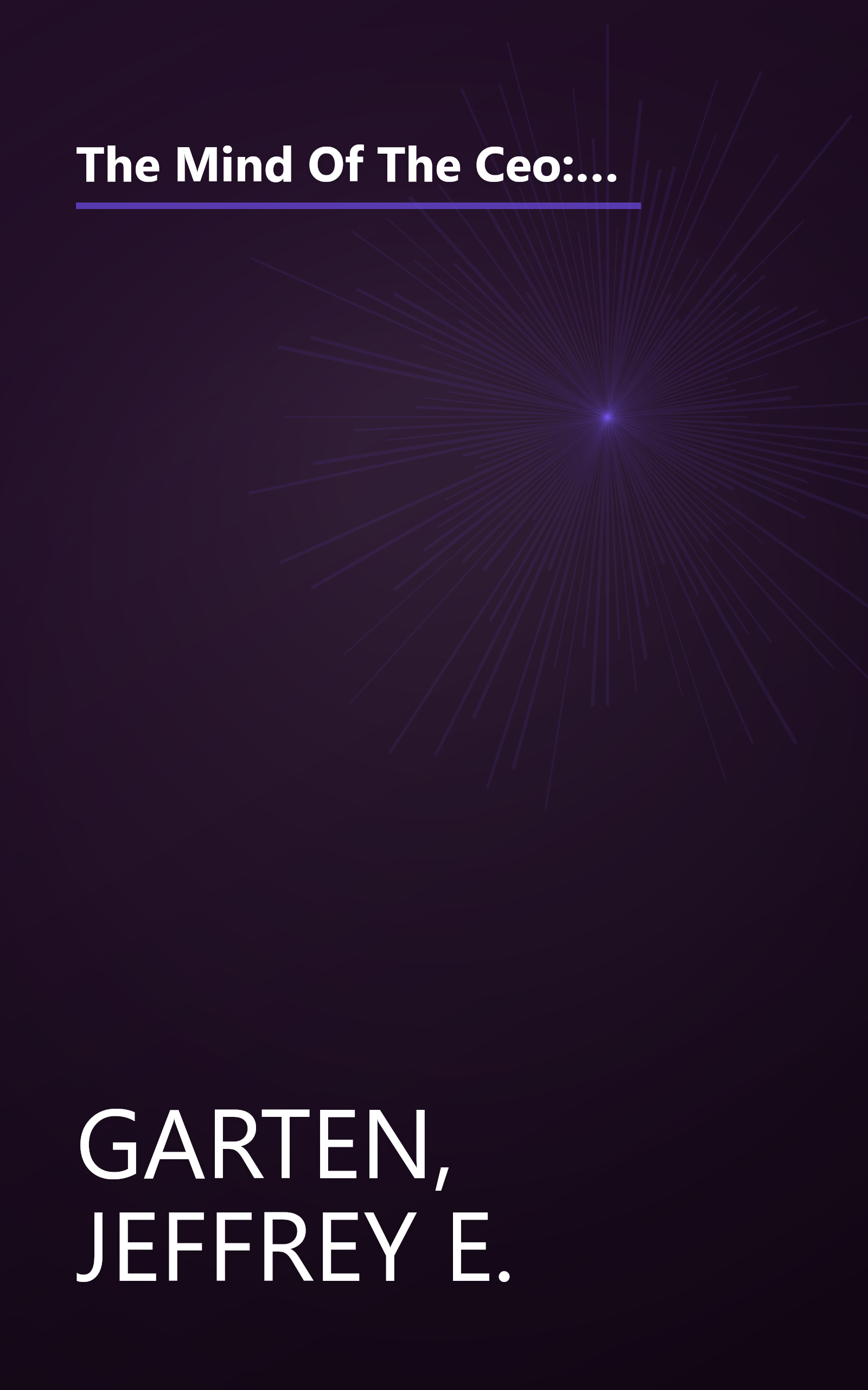 The Mind Of The Ceo: The World's Business Leaders Talk About Leadership, Responsibility The Future Of The Corporation, And What Keeps Them Up At Night book cover