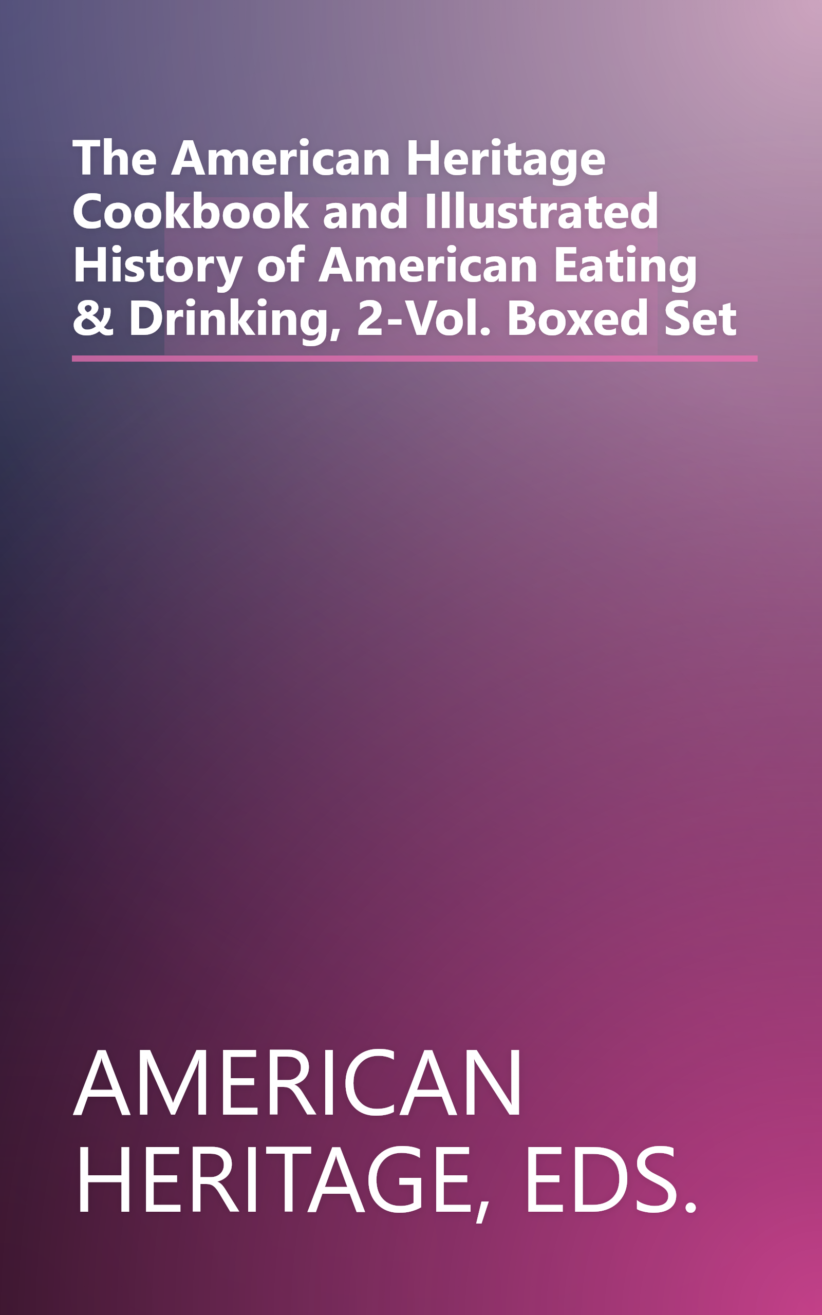 The American Heritage Cookbook and Illustrated History of American Eating & Drinking, 2-Vol. Boxed Set book cover