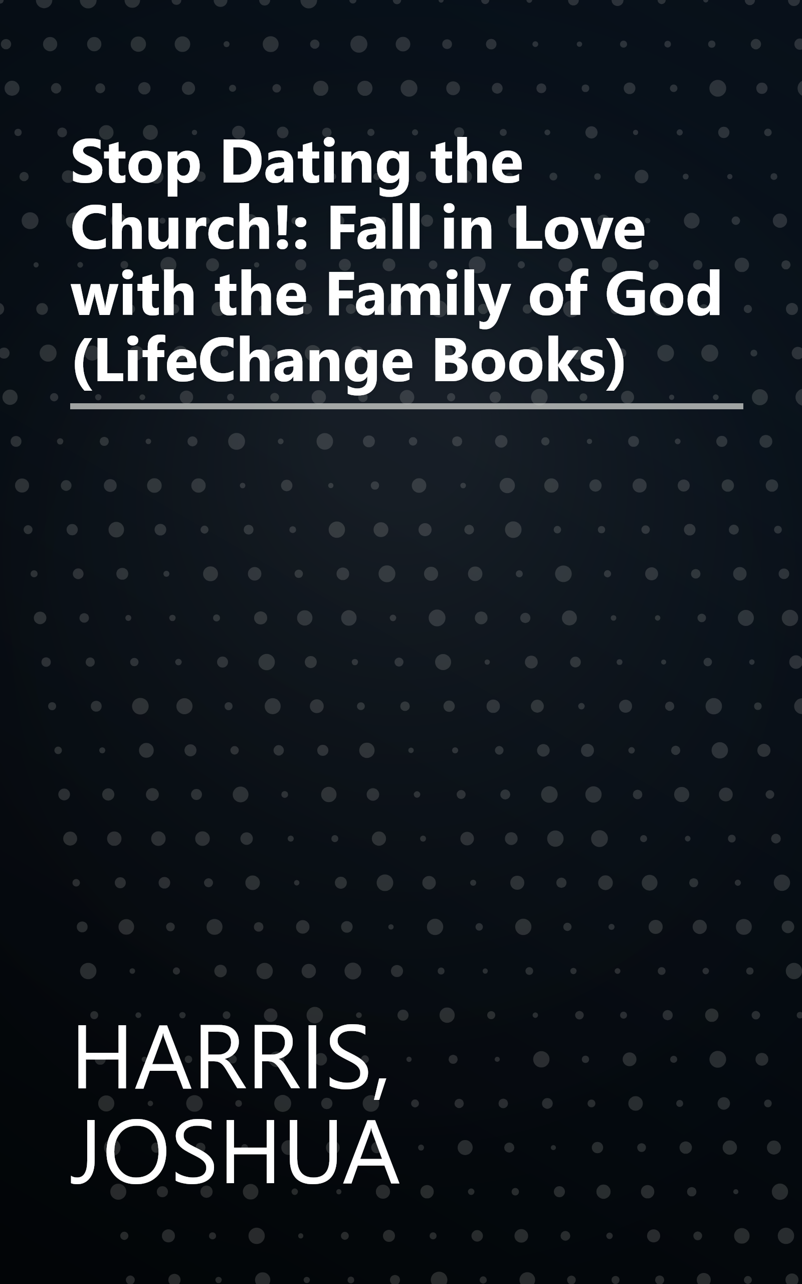 Stop Dating the Church!: Fall in Love with the Family of God (LifeChange Books) book cover