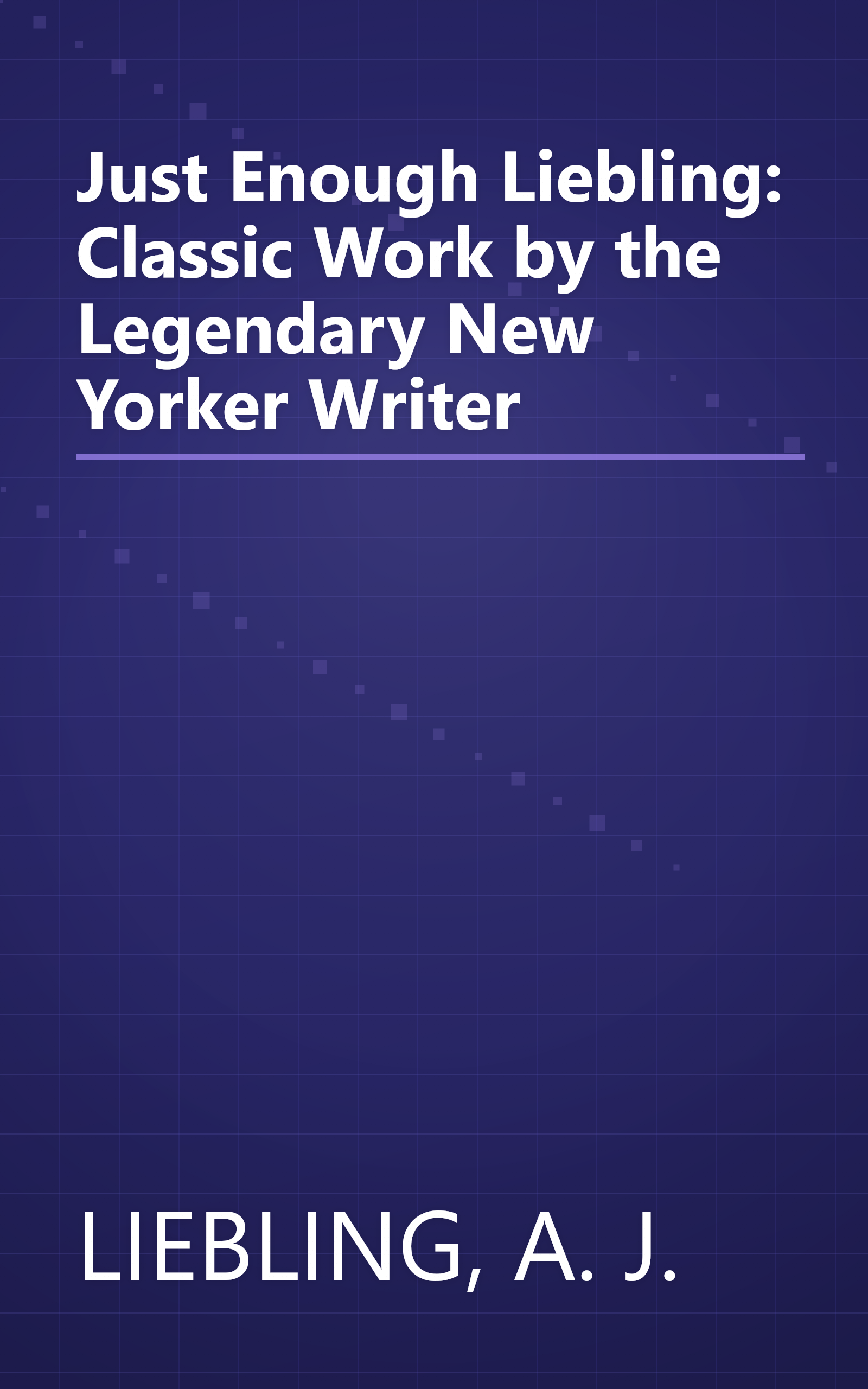 Just Enough Liebling: Classic Work by the Legendary New Yorker Writer book cover