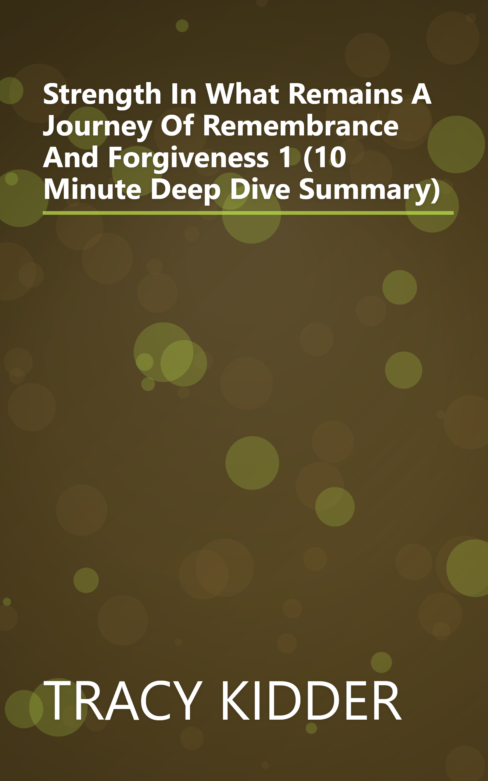 Strength In What Remains  A Journey Of Remembrance And Forgiveness 1 (10 Minute   Deep Dive Summary) book cover