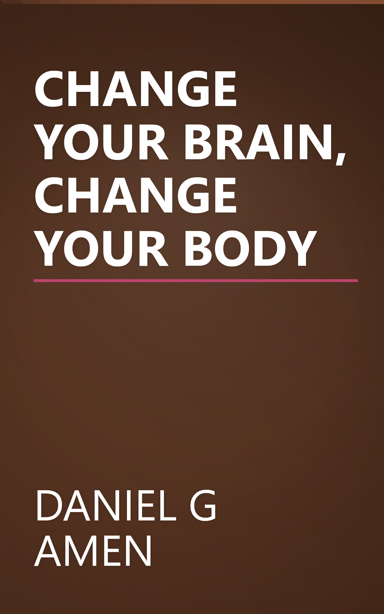 CHANGE YOUR BRAIN, CHANGE YOUR BODY book cover