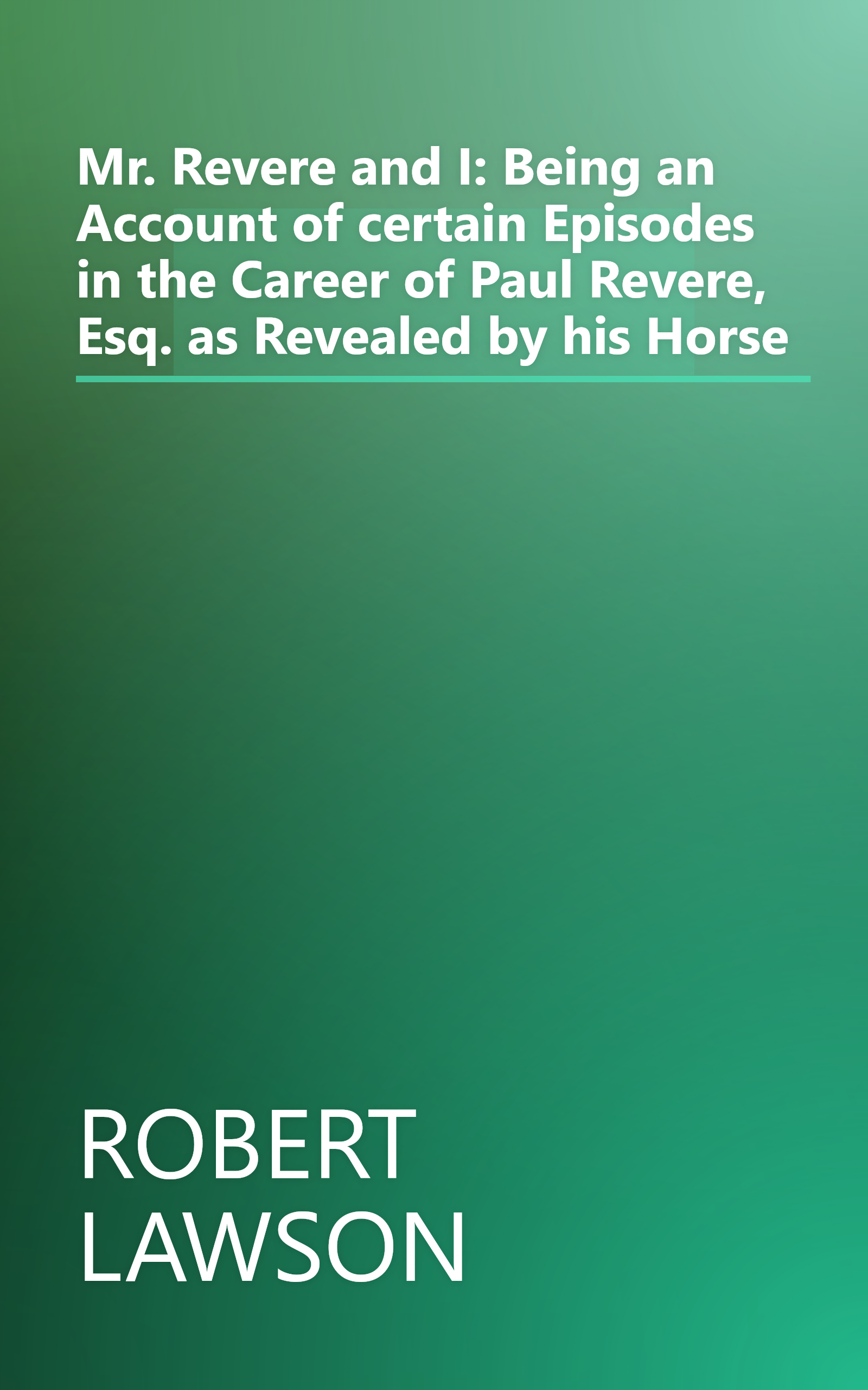 Mr. Revere and I: Being an Account of certain Episodes in the Career of Paul Revere, Esq. as Revealed by his Horse book cover