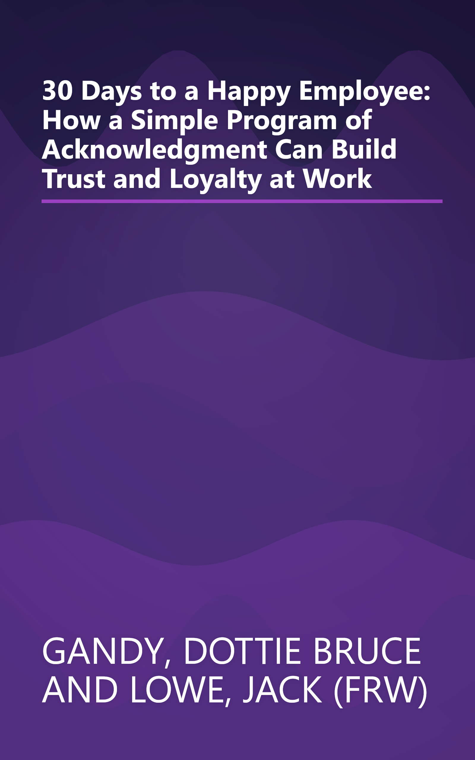 30 Days to a Happy Employee: How a Simple Program of Acknowledgment Can Build Trust and Loyalty at Work book cover