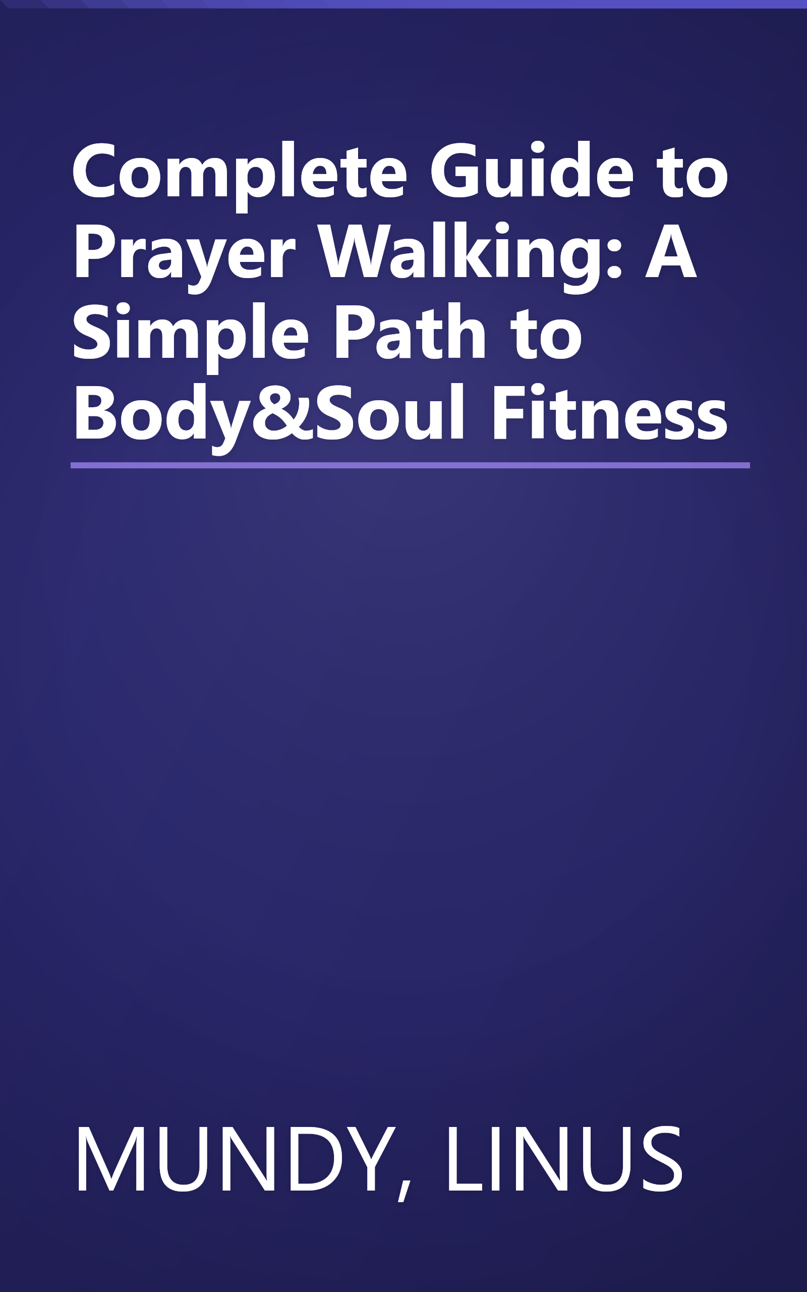 Complete Guide to Prayer Walking: A Simple Path to Body&Soul Fitness book cover