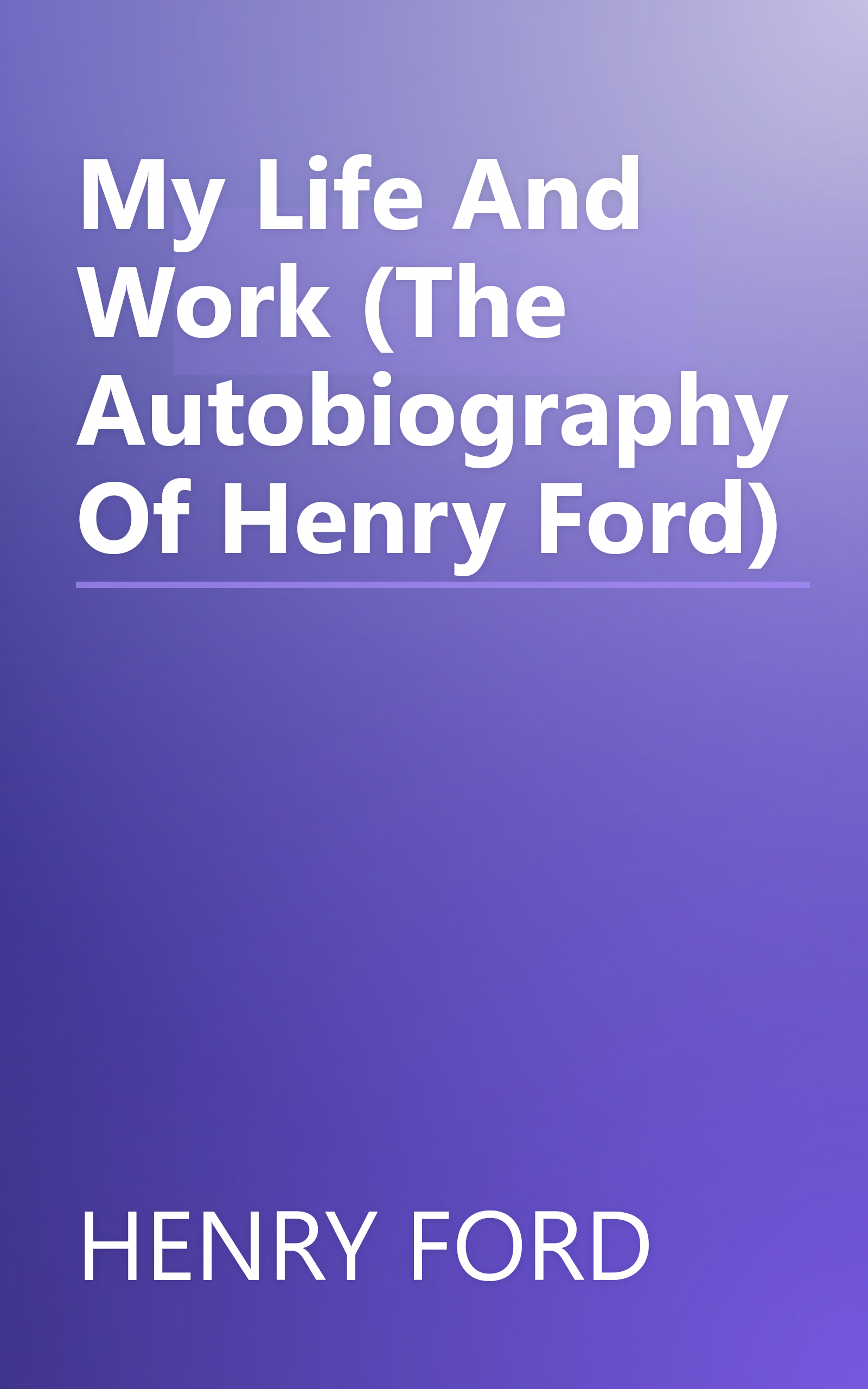 My Life And Work (The Autobiography Of Henry Ford) book cover