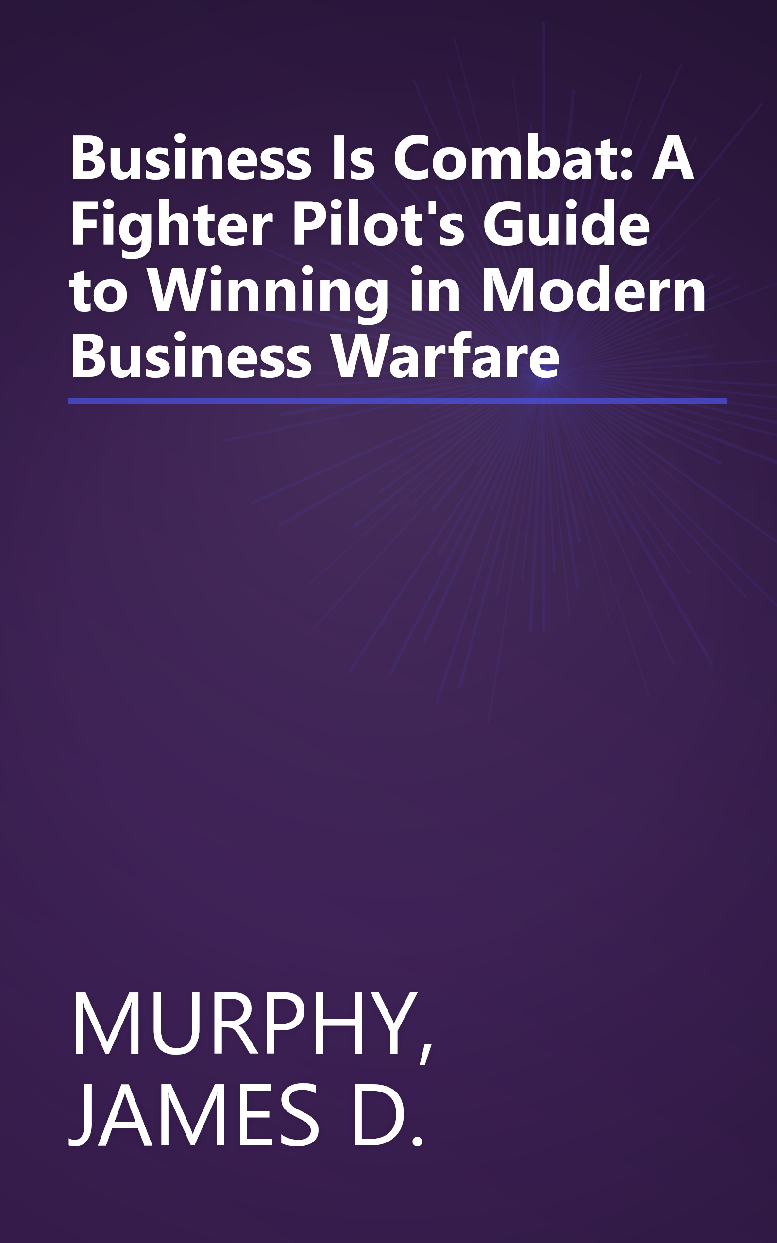 Business Is Combat: A Fighter Pilot's Guide to Winning in Modern Business Warfare book cover