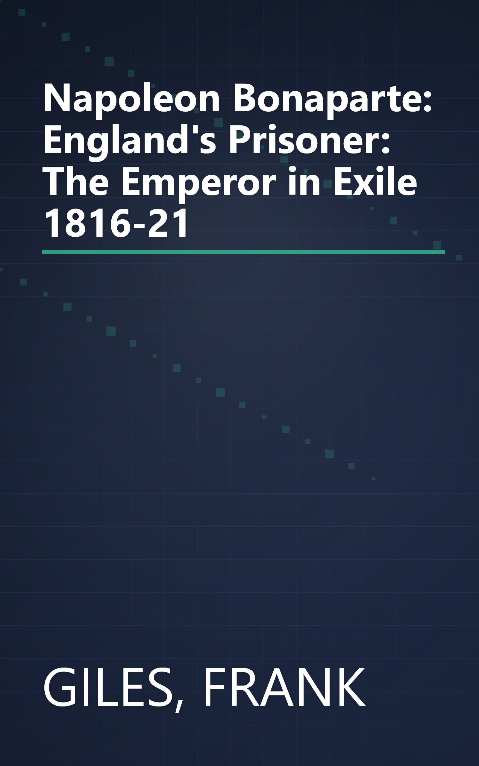 Napoleon Bonaparte: England's Prisoner: The Emperor in Exile 1816-21 book cover