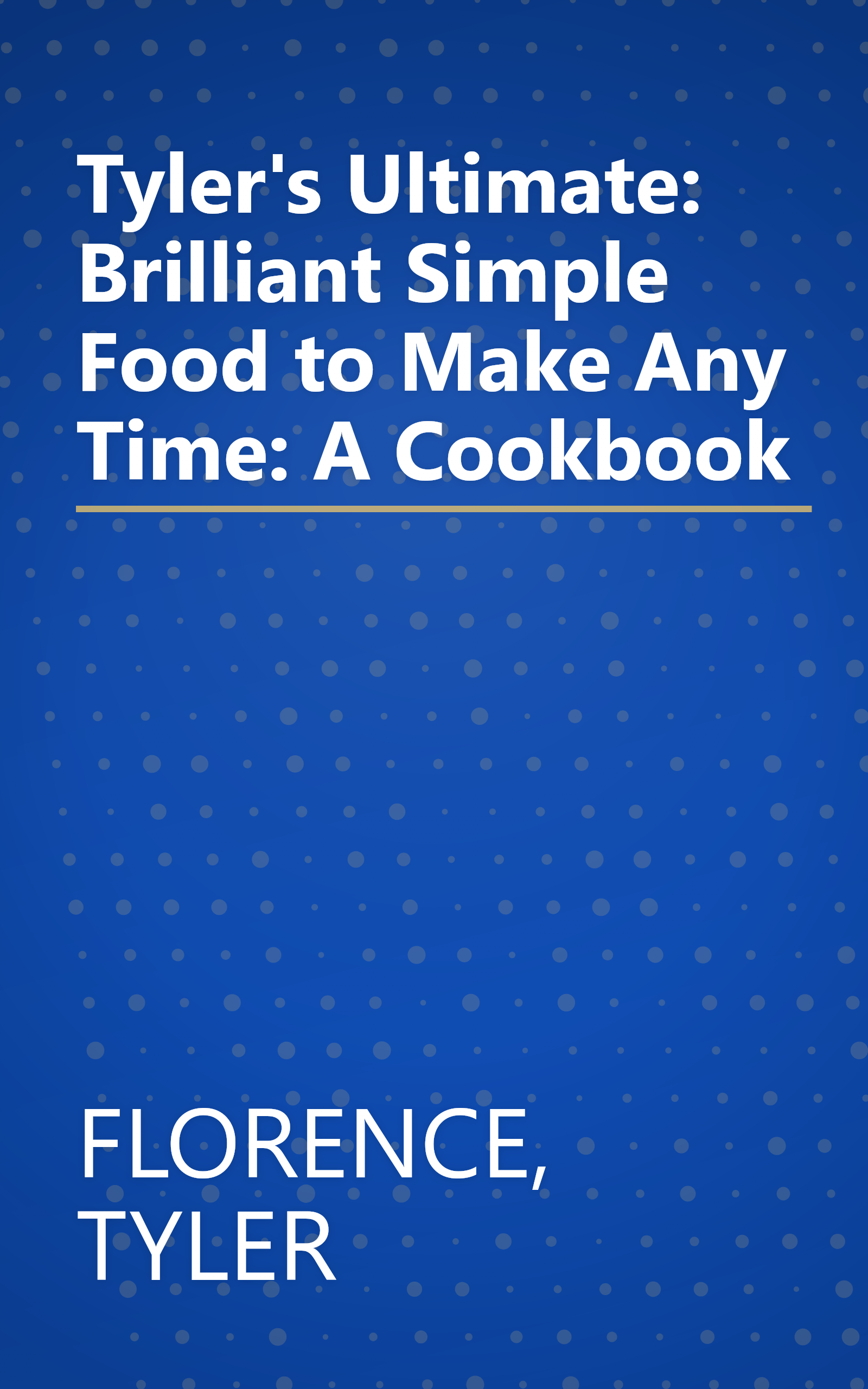 Tyler's Ultimate: Brilliant Simple Food to Make Any Time: A Cookbook book cover