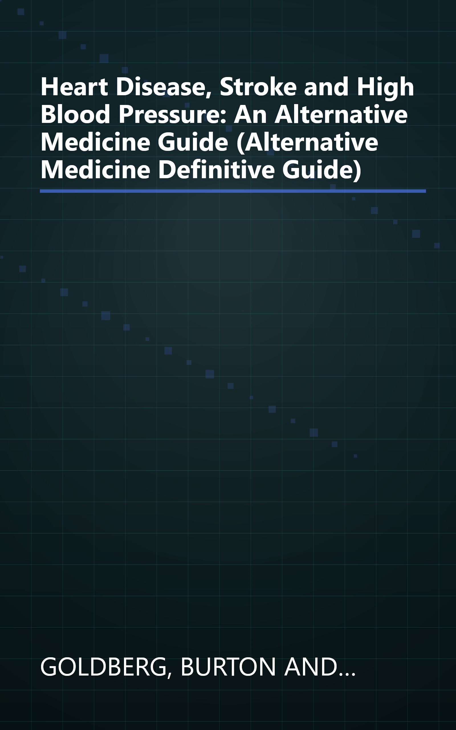 Heart Disease, Stroke and High Blood Pressure: An Alternative Medicine Guide (Alternative Medicine Definitive Guide) book cover