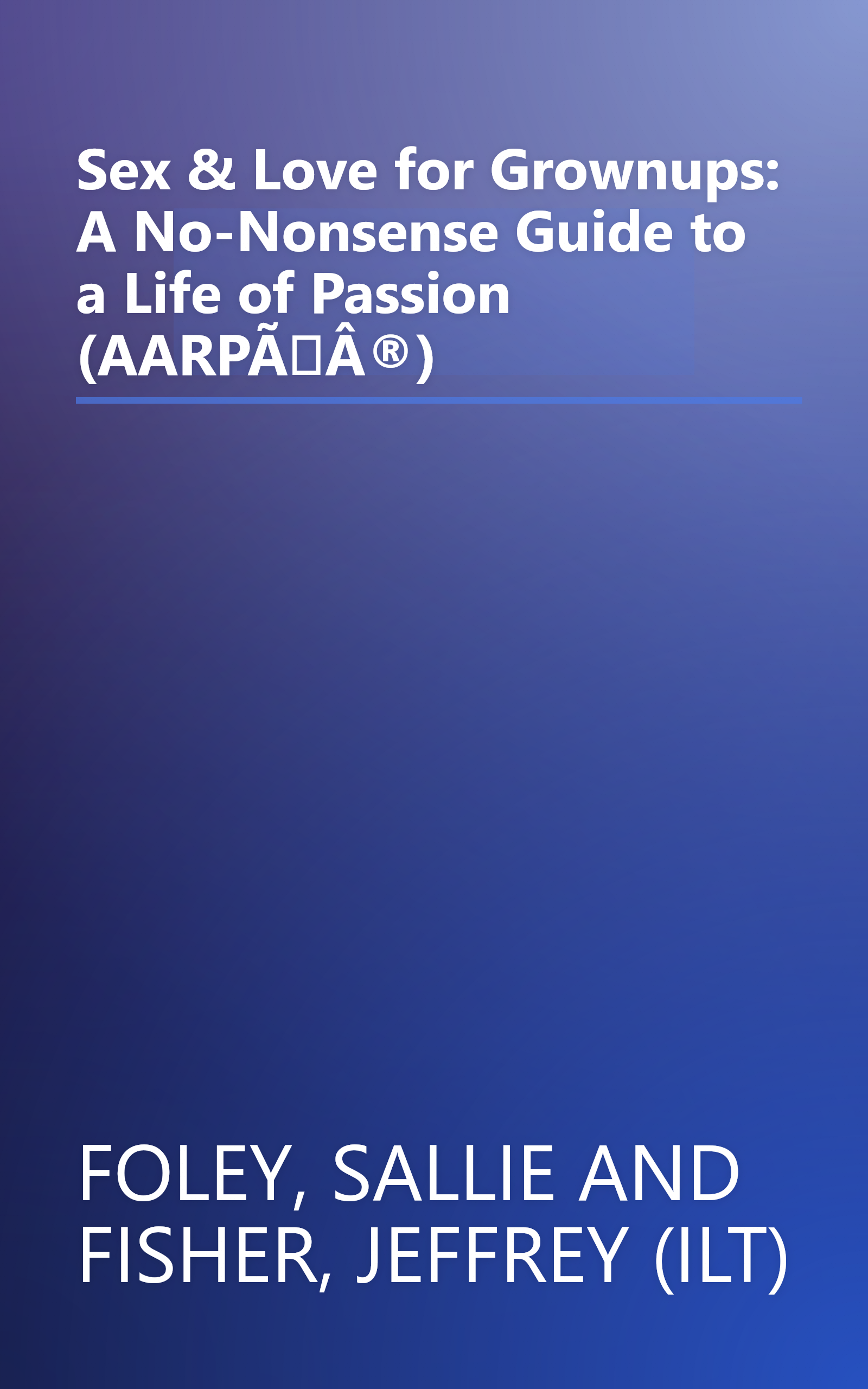 Sex & Love for Grownups: A No-Nonsense Guide to a Life of Passion (AARPÃÂ®) book cover