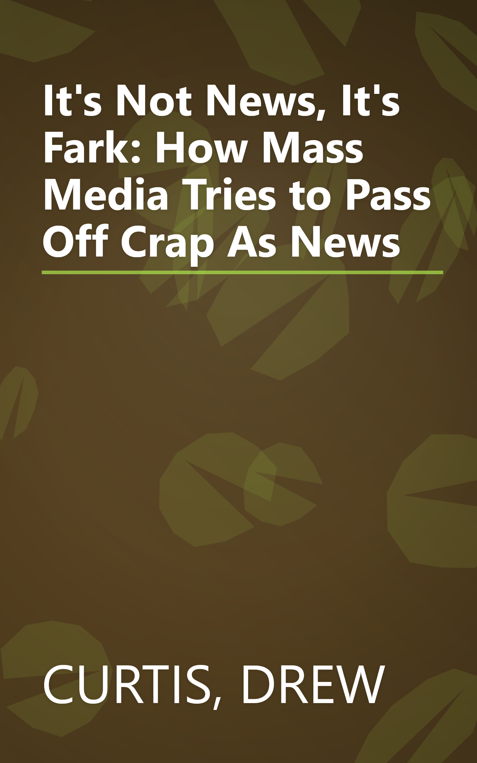 It's Not News, It's Fark: How Mass Media Tries to Pass Off Crap As News book cover