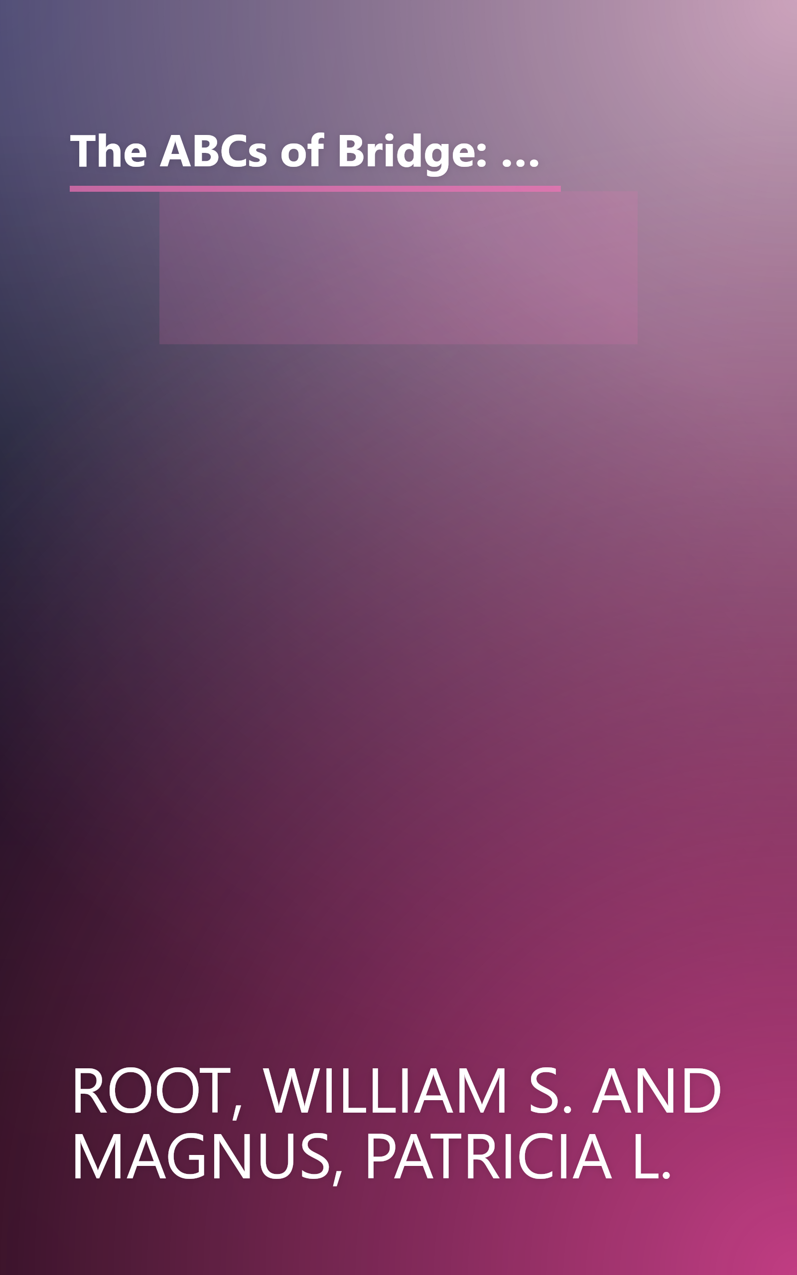 The ABCs of Bridge: Clear, Up-to-Date Instruction on Standard Bidding, Play and Defense for Beginners and Those Who Want to Take a Fresh Look at the World's Most Popular Ca book cover