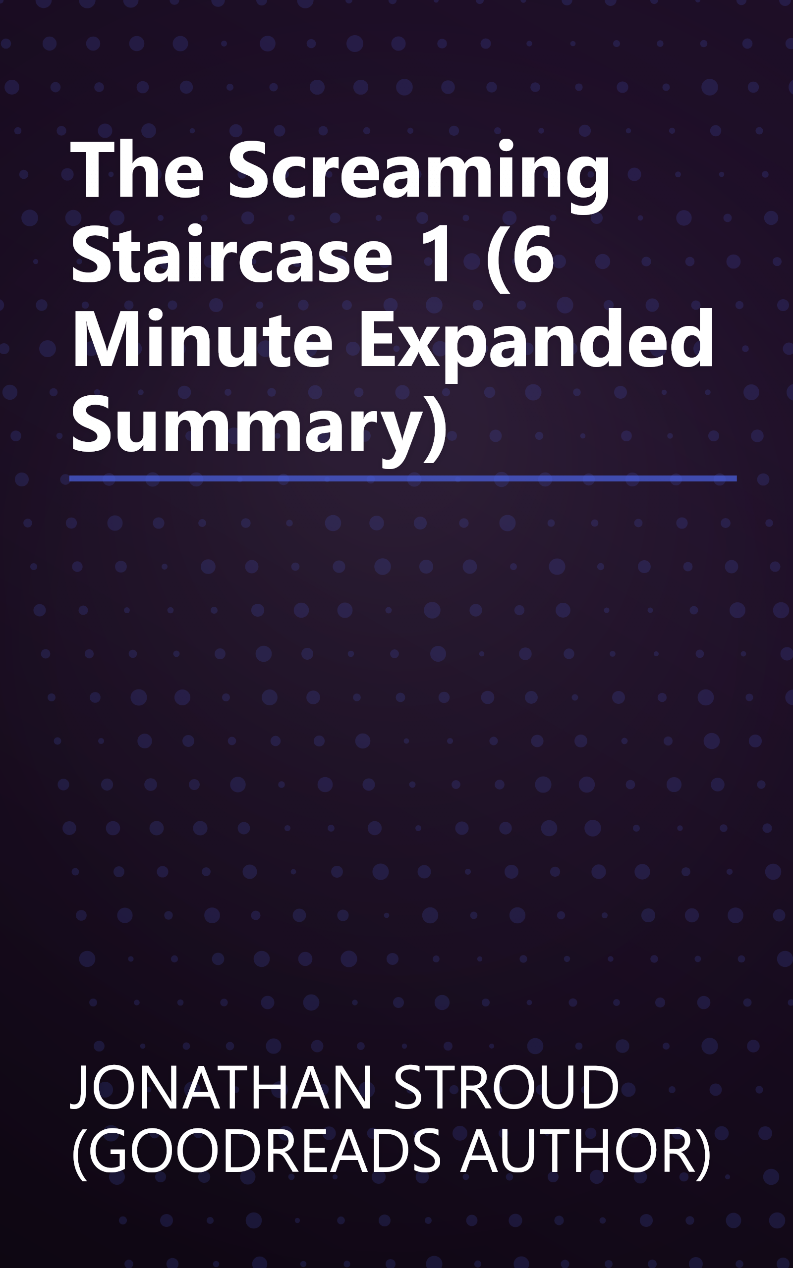 The Screaming Staircase 1 (6 Minute   Expanded Summary) book cover