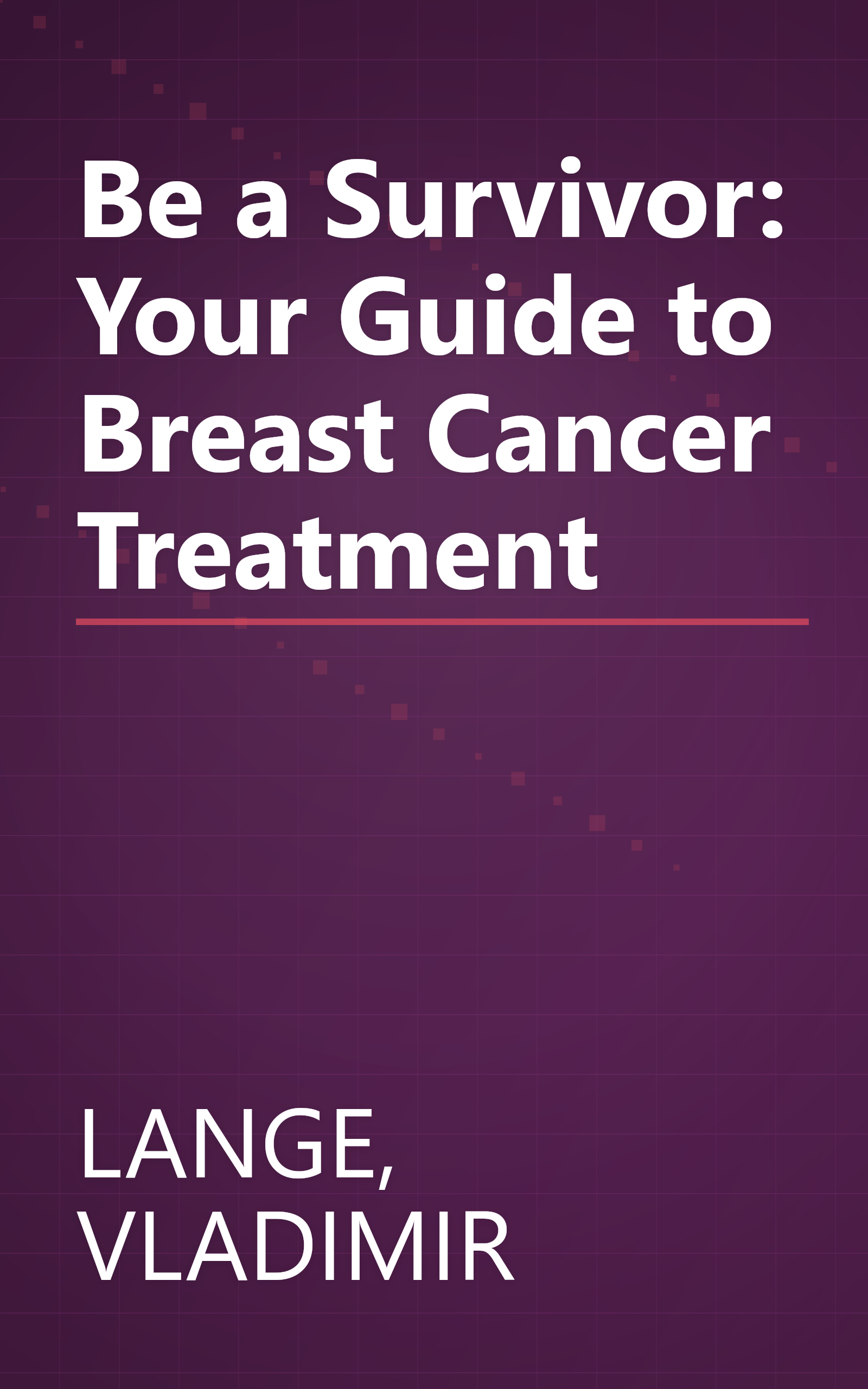 Be a Survivor: Your Guide to Breast Cancer Treatment book cover