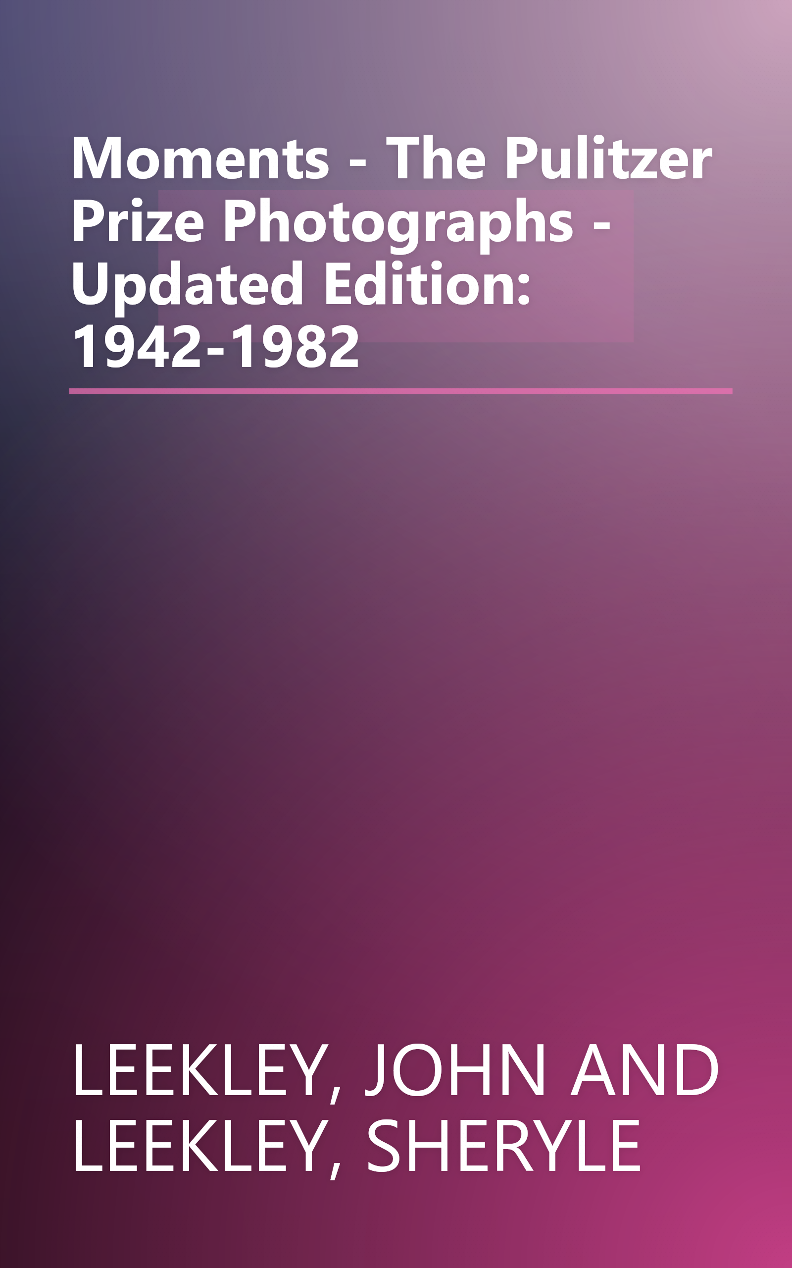 Moments - The Pulitzer Prize Photographs - Updated Edition: 1942-1982 book cover