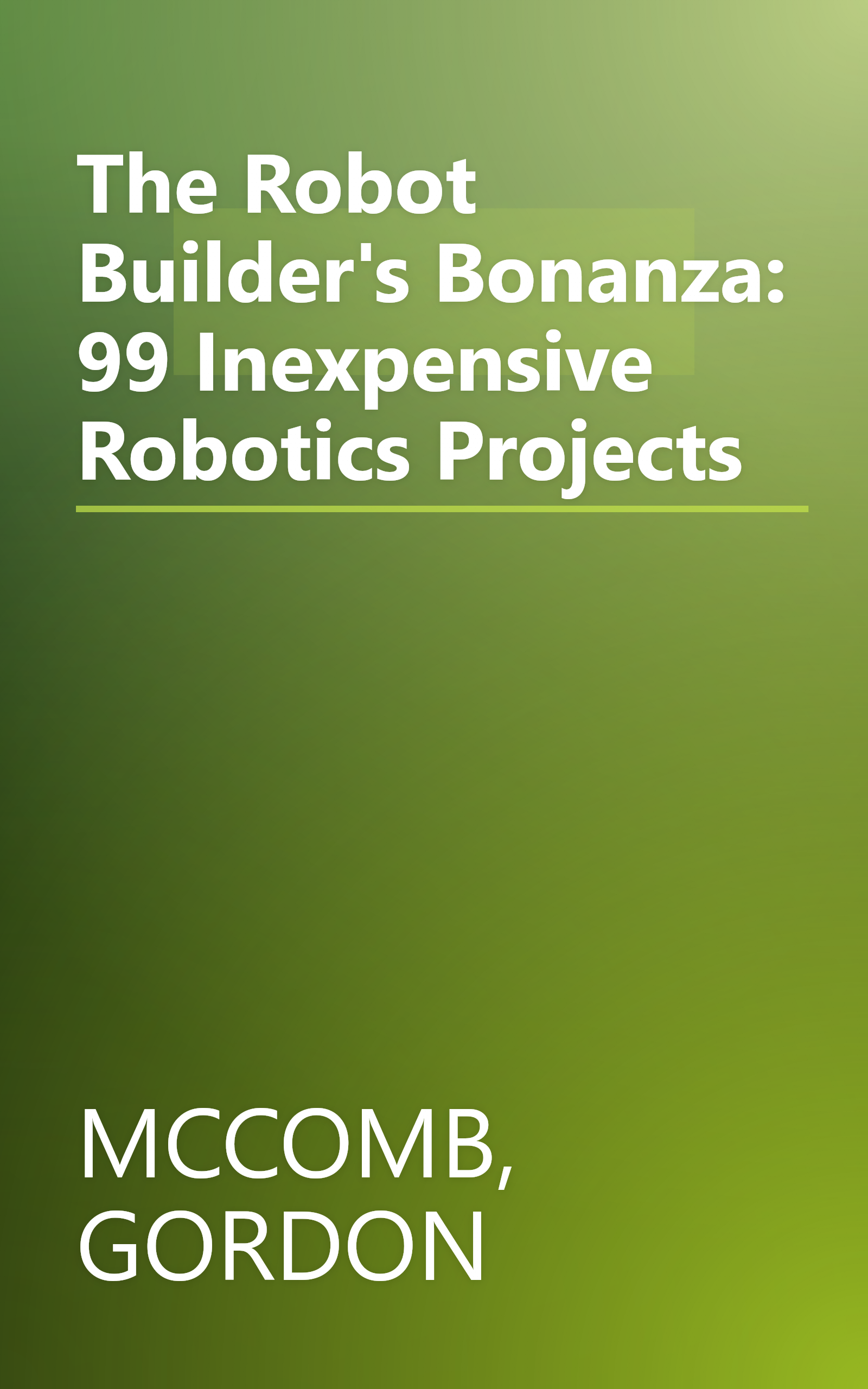 The Robot Builder's Bonanza: 99 Inexpensive Robotics Projects book cover