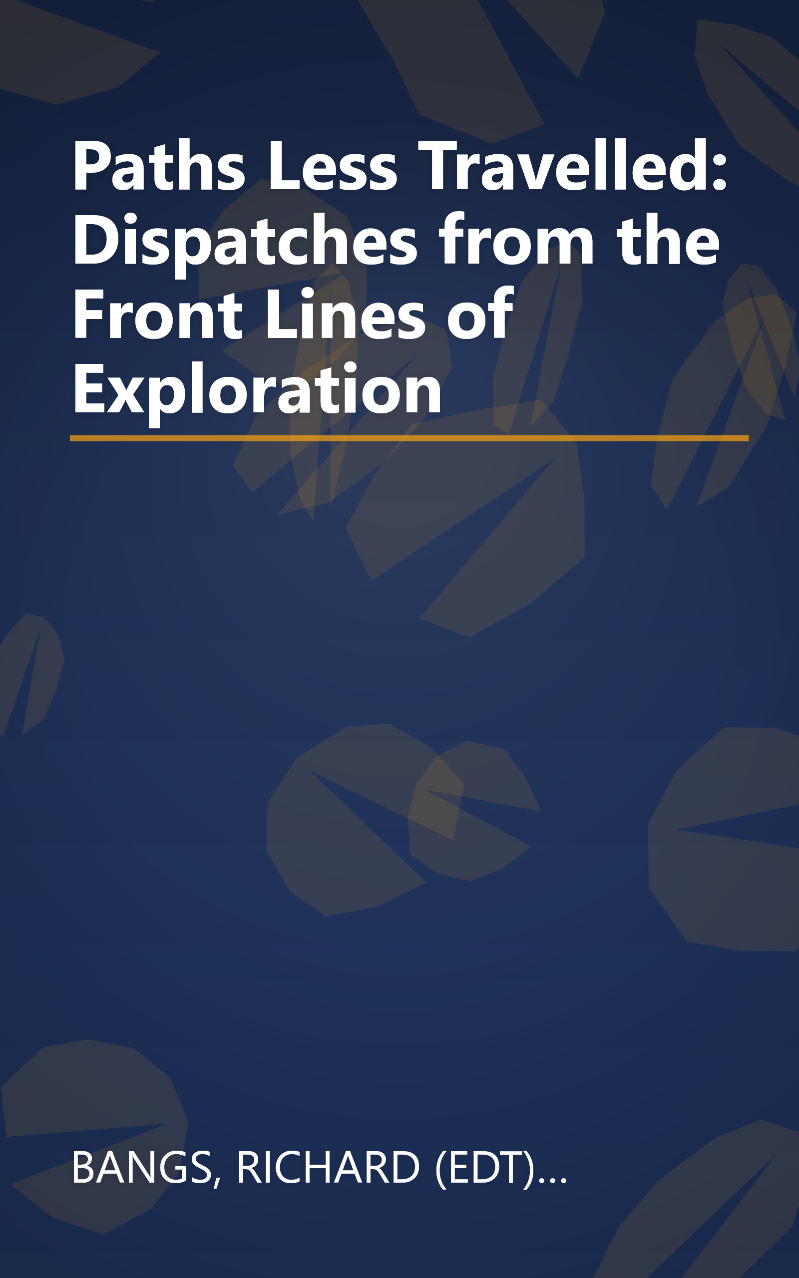 Paths Less Travelled: Dispatches from the Front Lines of Exploration book cover