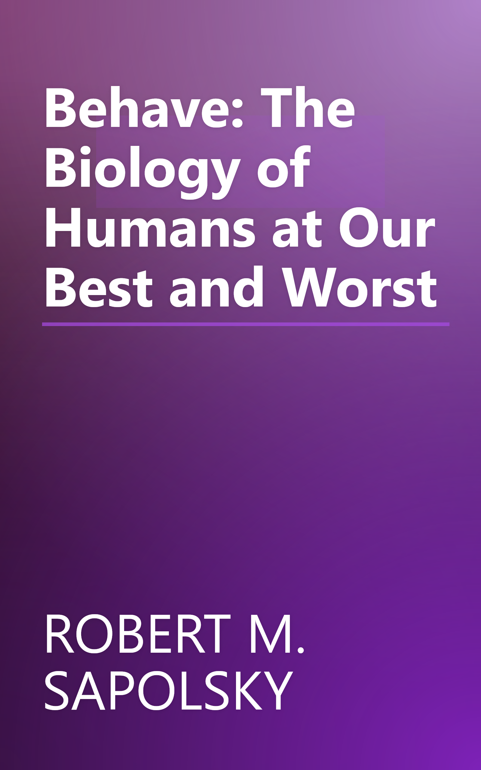 Behave: The Biology of Humans at Our Best and Worst book cover
