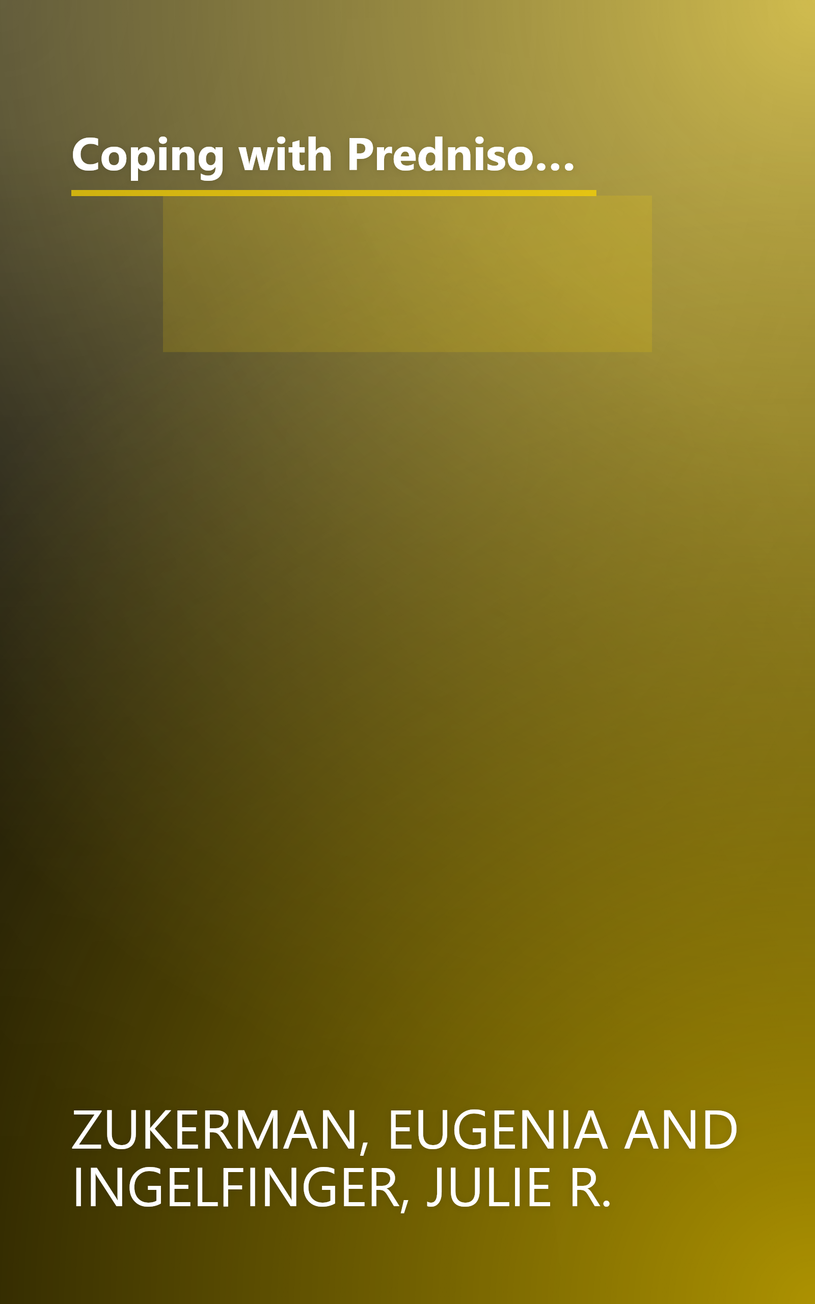 Coping with Prednisone (and Other Cortisone-Related Medicines): It May Work Miracles, but How Do You Handle the Side Effects? book cover