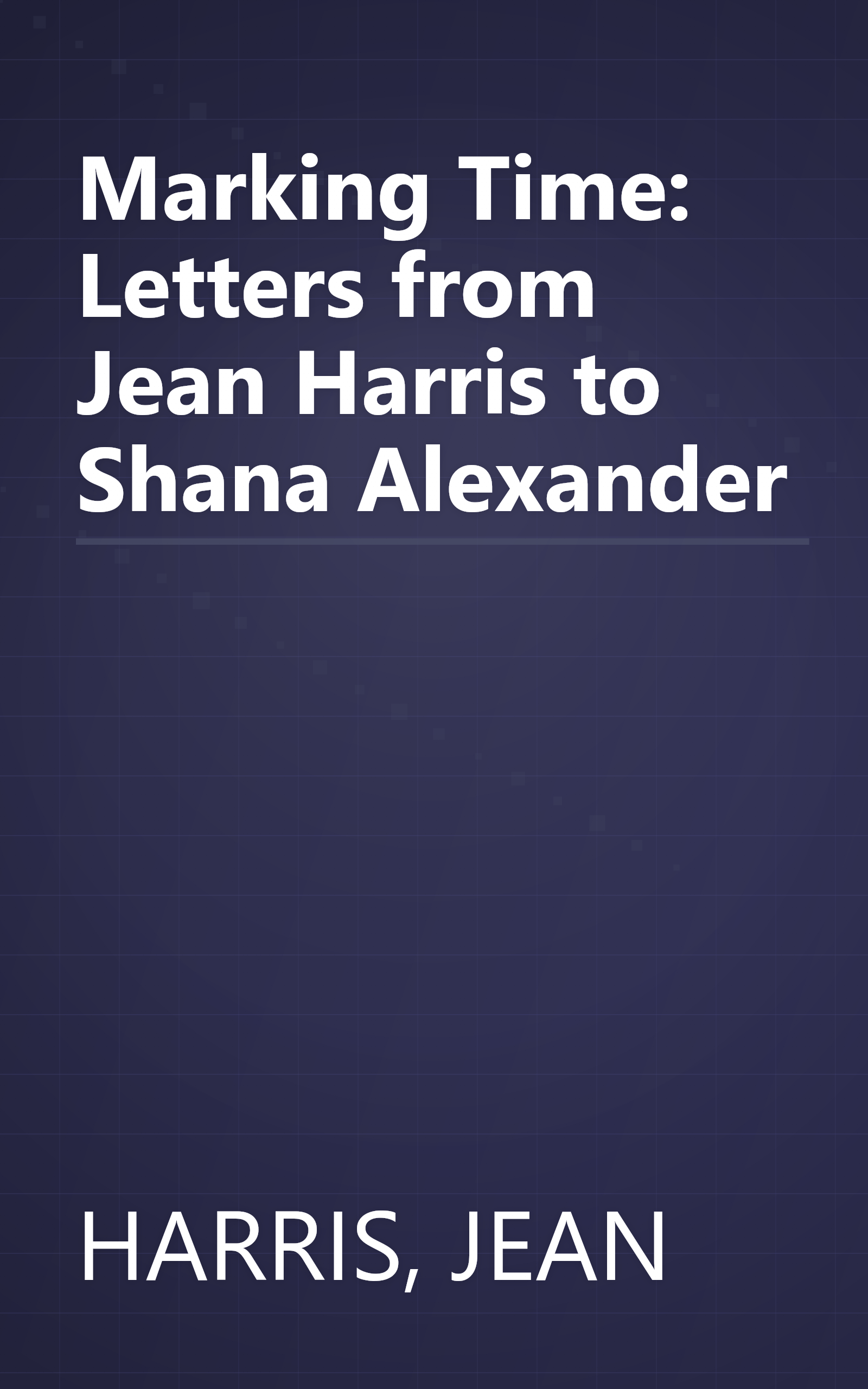 Marking Time: Letters from Jean Harris to Shana Alexander book cover
