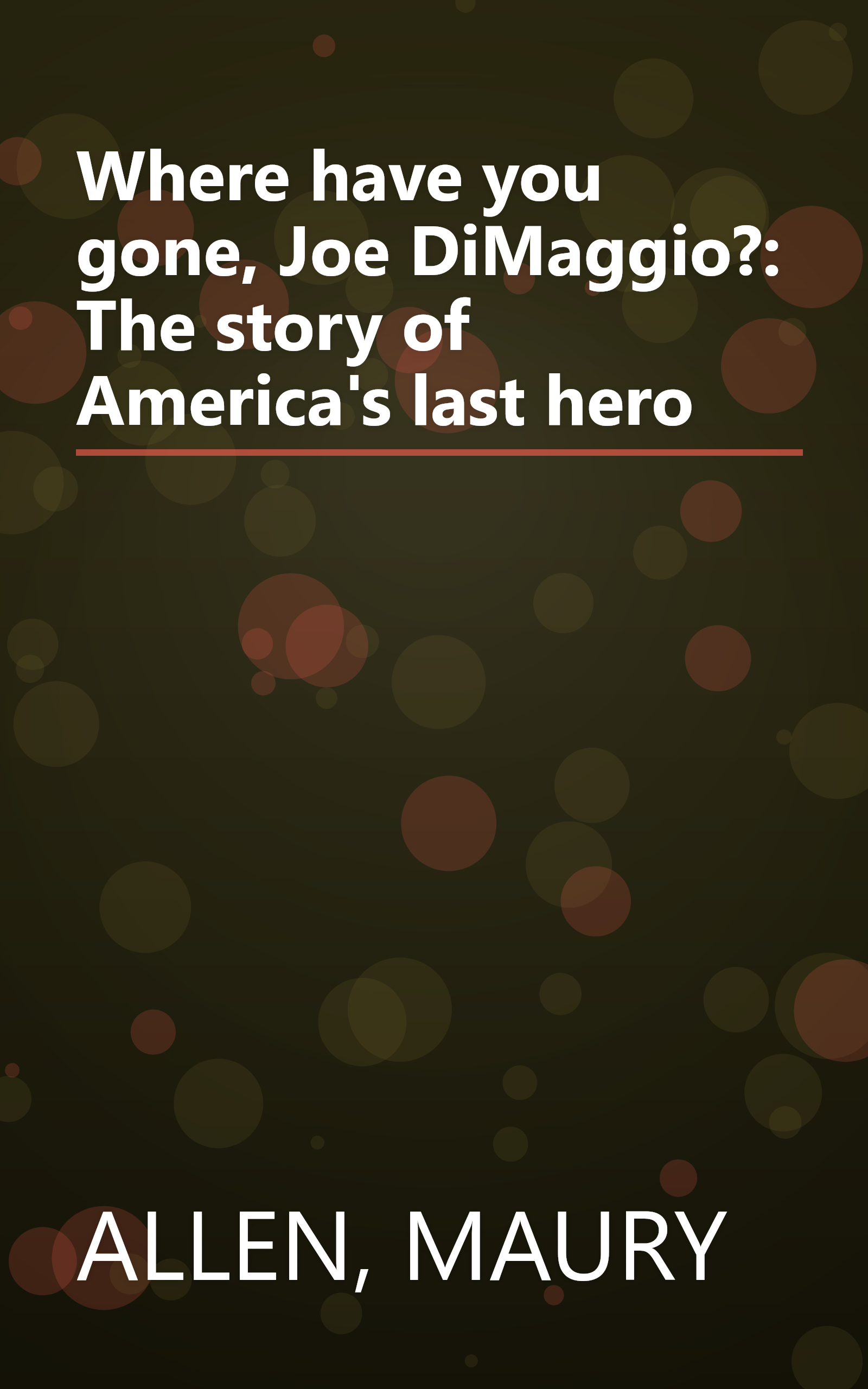 Where have you gone, Joe DiMaggio?: The story of America's last hero book cover