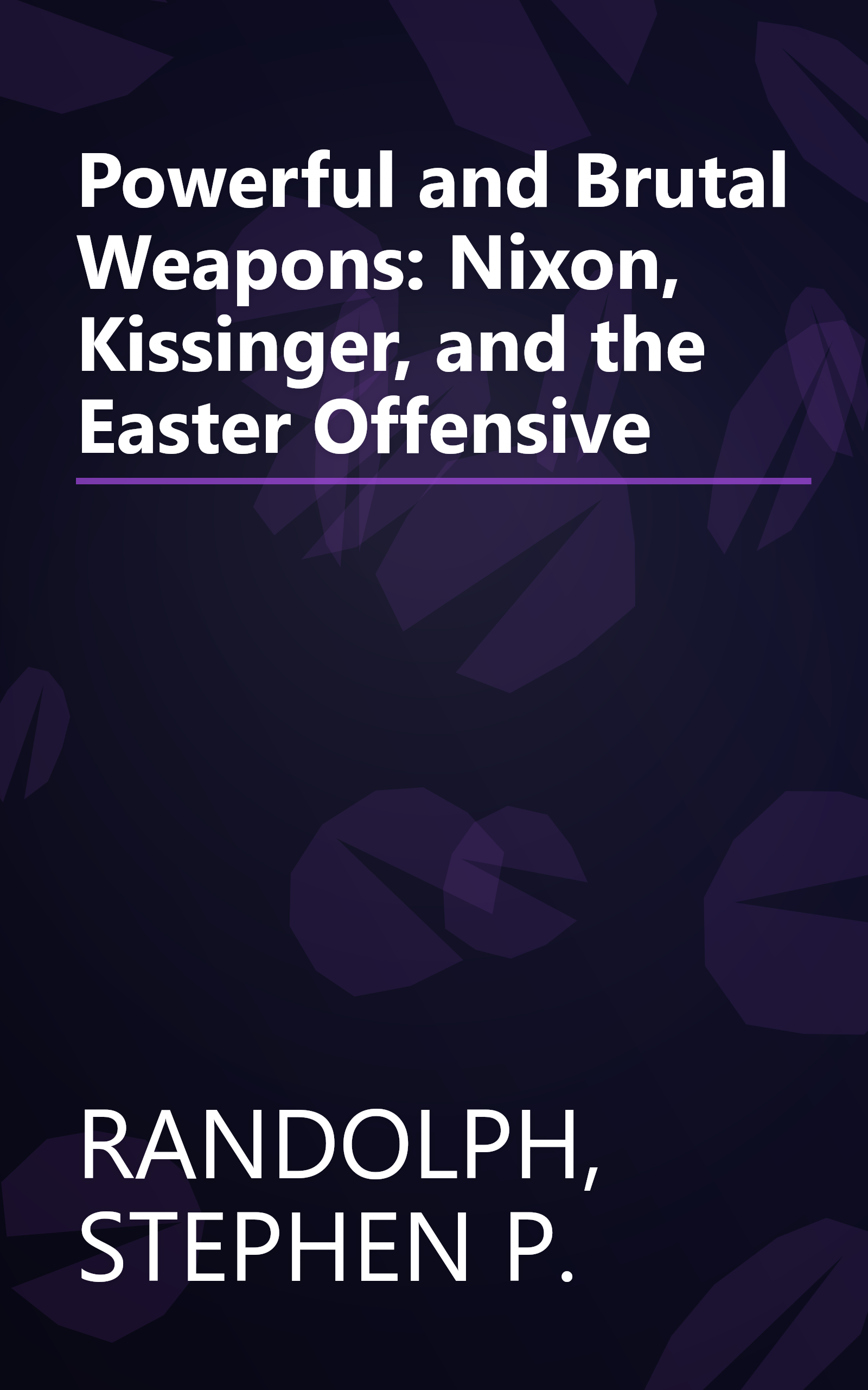 Powerful and Brutal Weapons: Nixon, Kissinger, and the Easter Offensive book cover