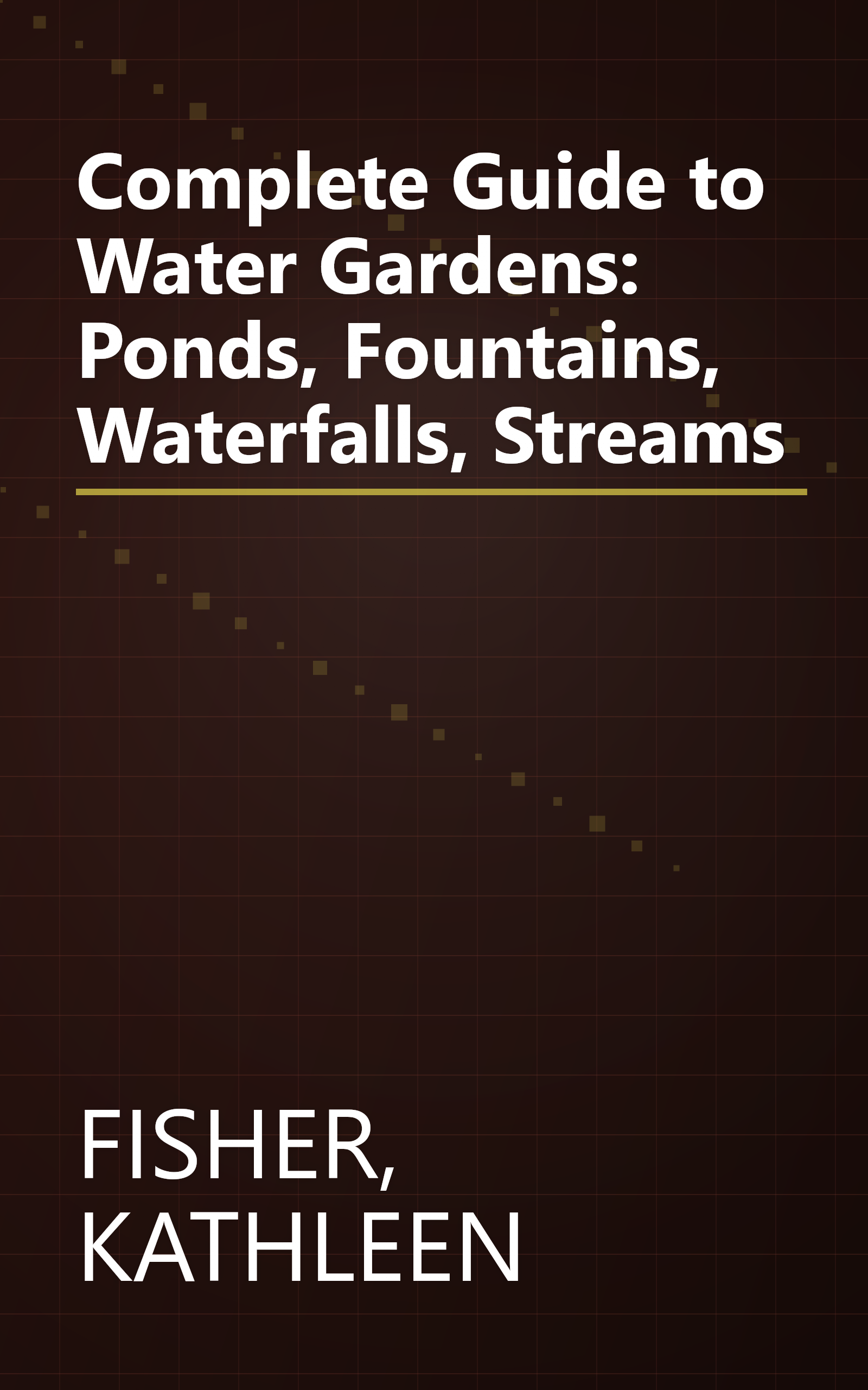 Complete Guide to Water Gardens: Ponds, Fountains, Waterfalls, Streams book cover