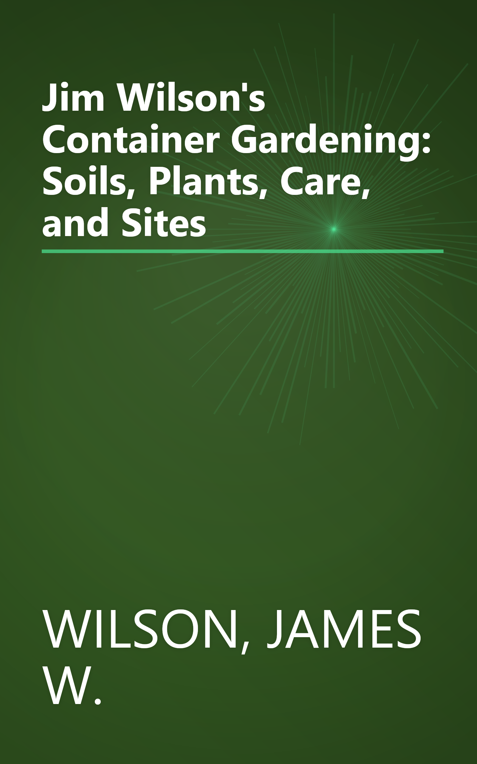 Jim Wilson's Container Gardening: Soils, Plants, Care, and Sites book cover