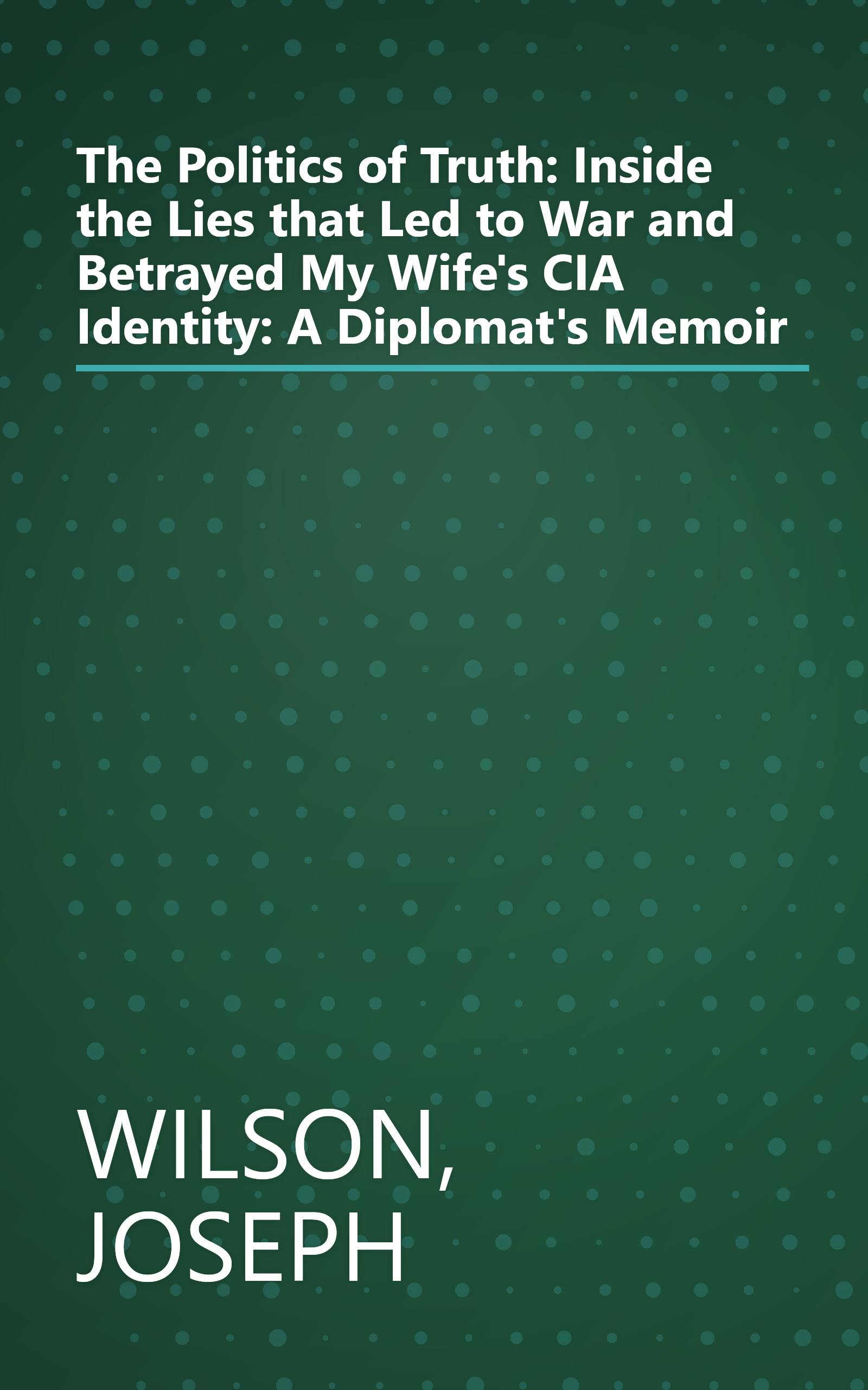 The Politics of Truth: Inside the Lies that Led to War and Betrayed My Wife's CIA Identity: A Diplomat's Memoir book cover