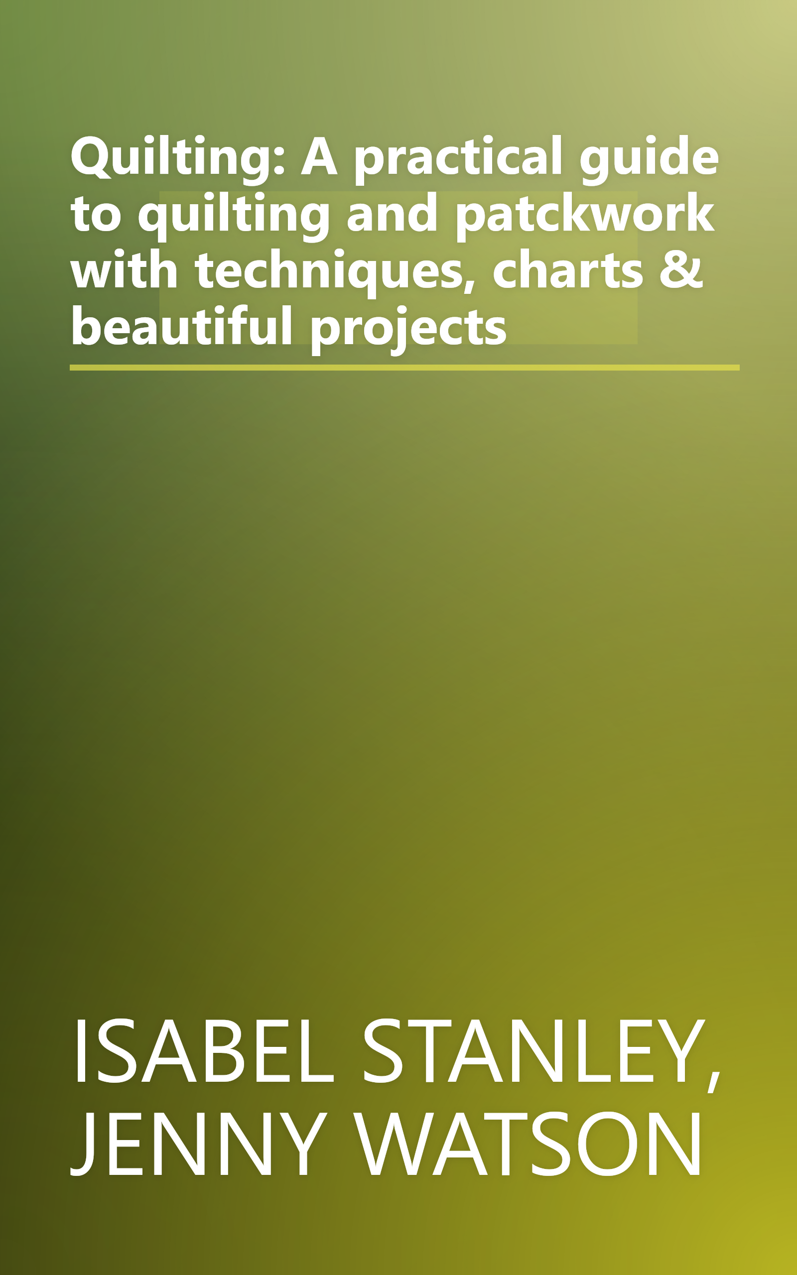 Quilting: A practical guide to quilting and patckwork with techniques, charts & beautiful projects book cover