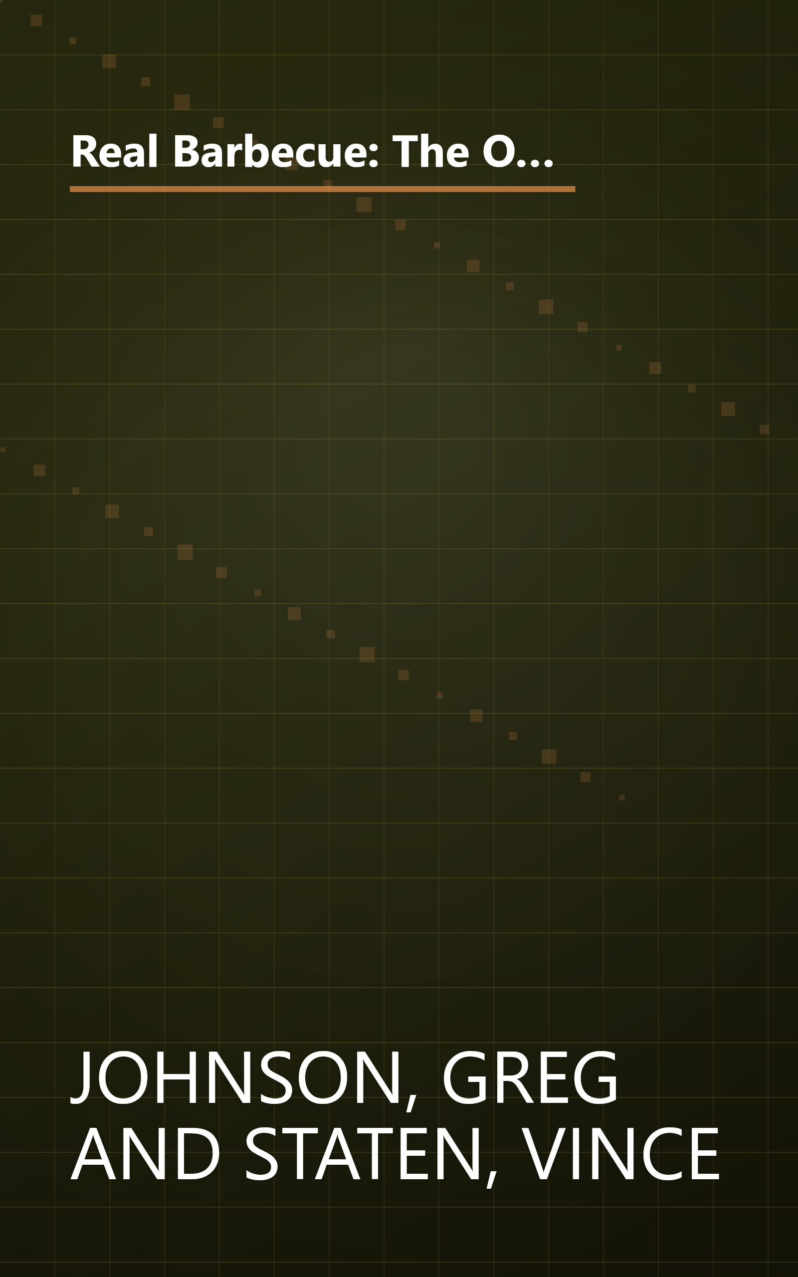 Real Barbecue: The Only Barbecue Book You'll Ever Need : A Guide to the Best Joints, the Best Sauces, the Best Cookers-And Much More book cover