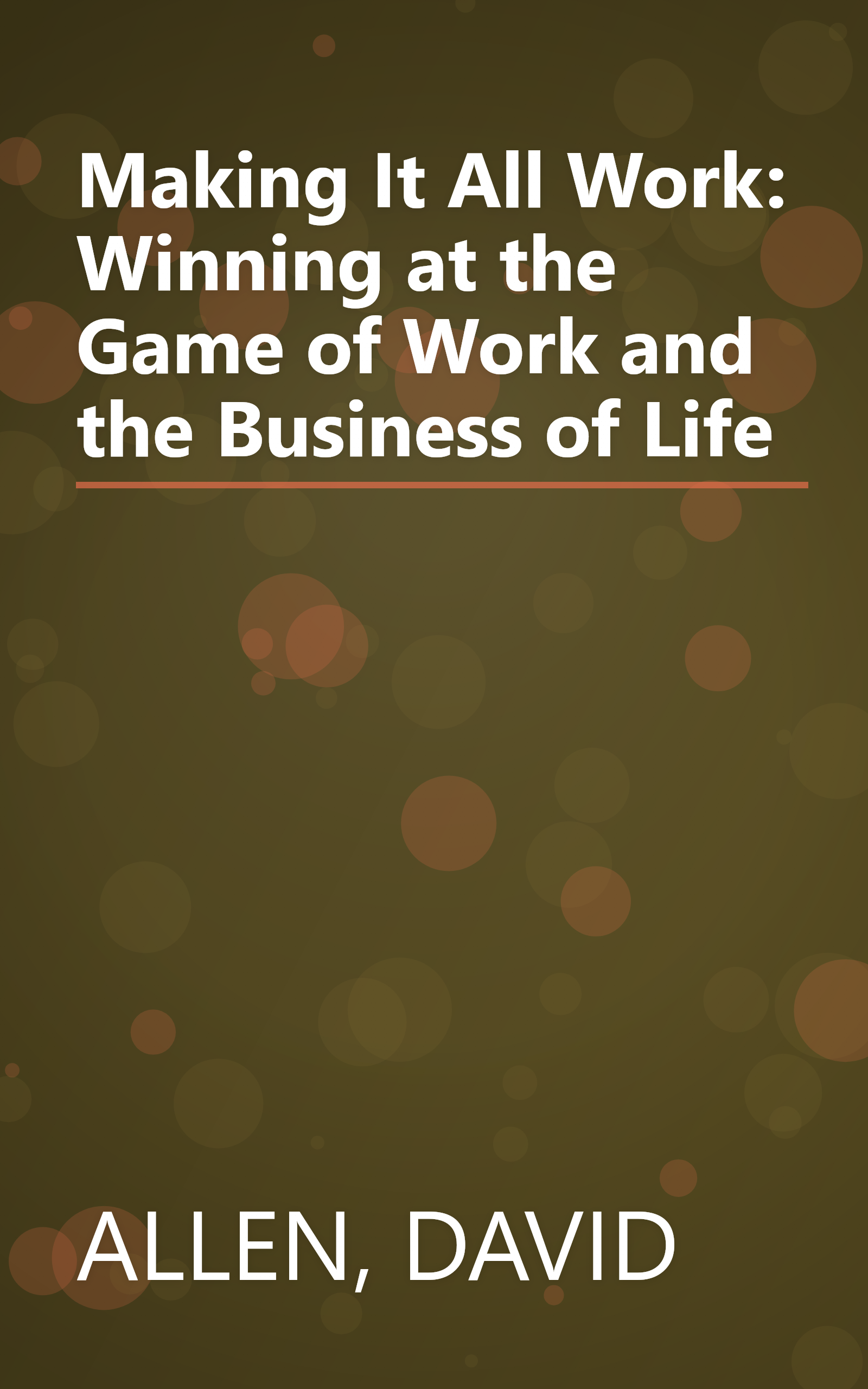 Making It All Work: Winning at the Game of Work and the Business of Life book cover