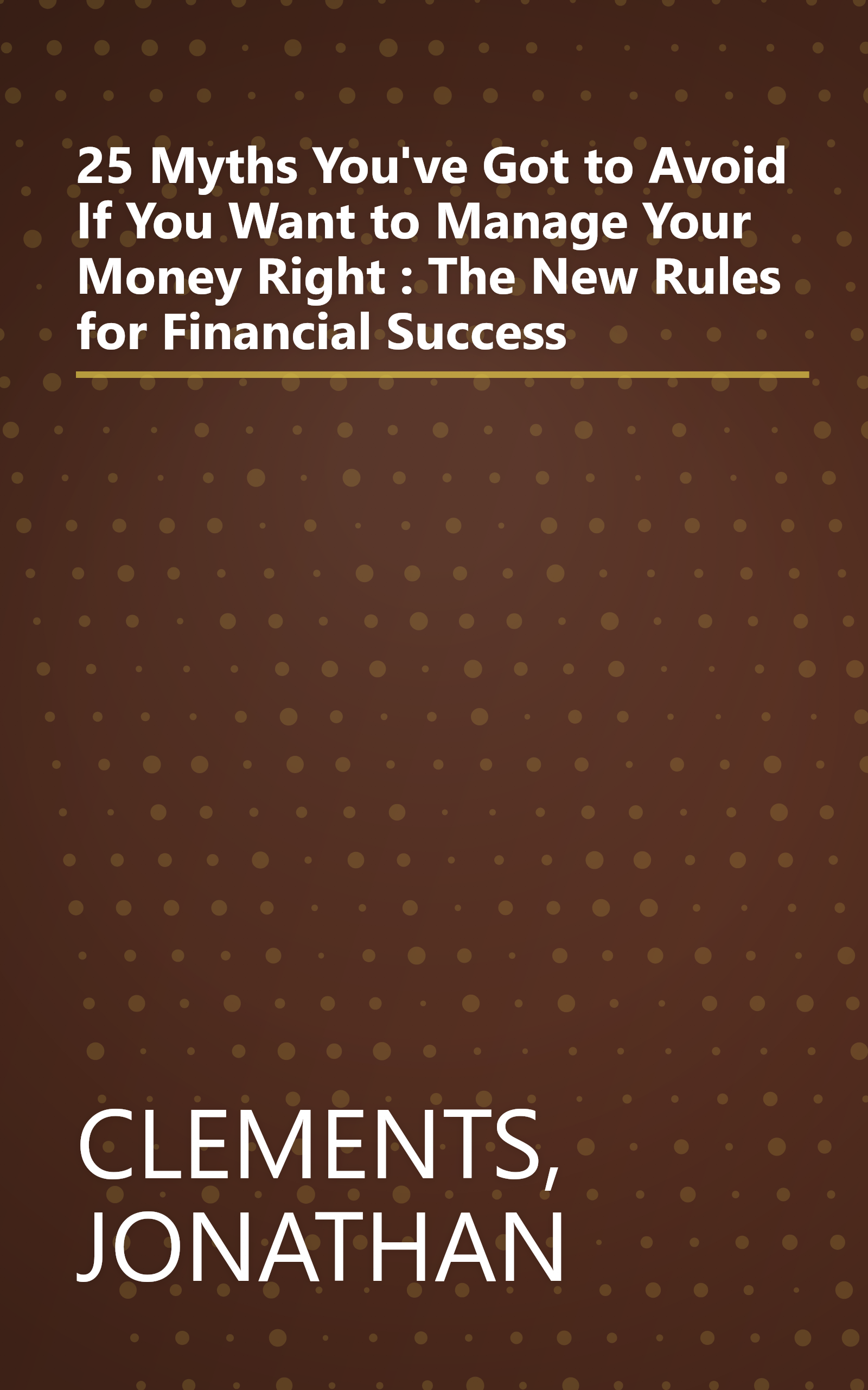 25 Myths You've Got to Avoid If You Want to Manage Your Money Right : The New Rules for Financial Success book cover