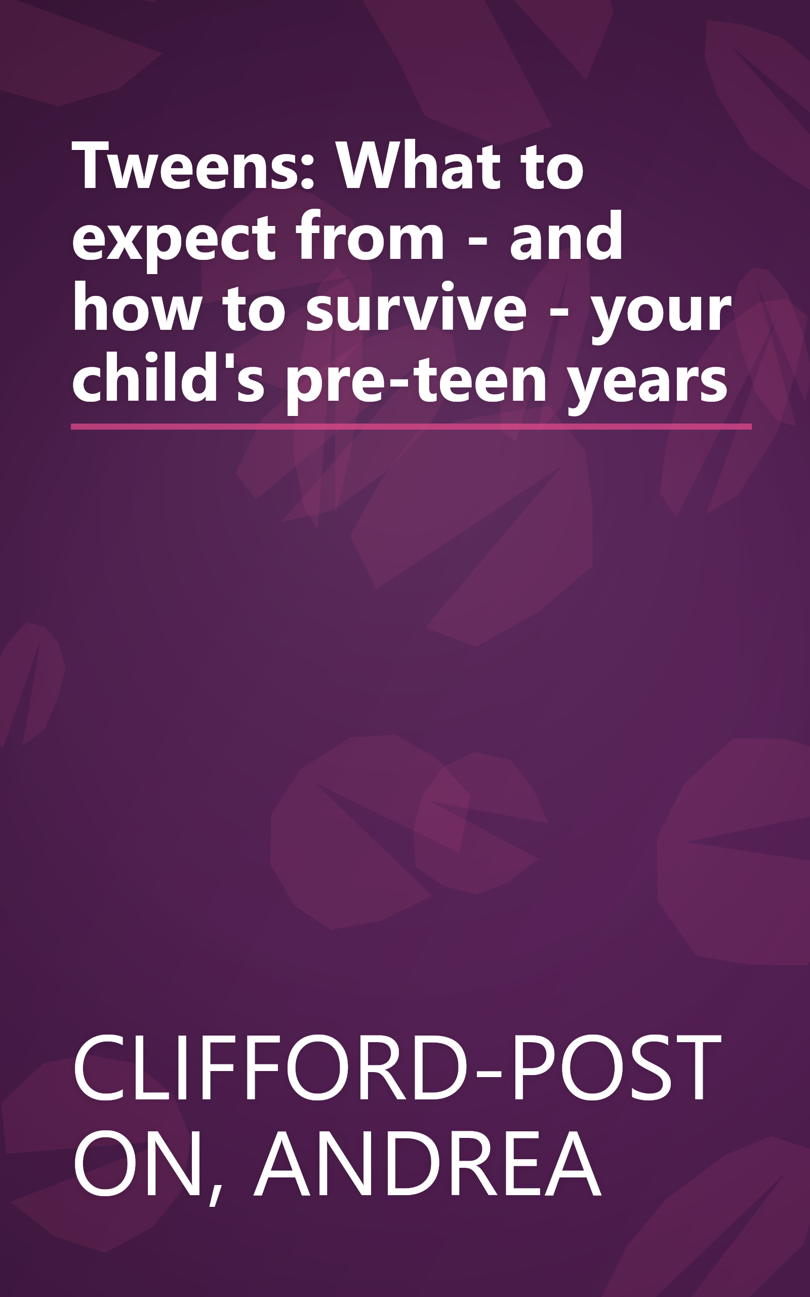 Tweens: What to expect from - and how to survive - your child's pre-teen years book cover