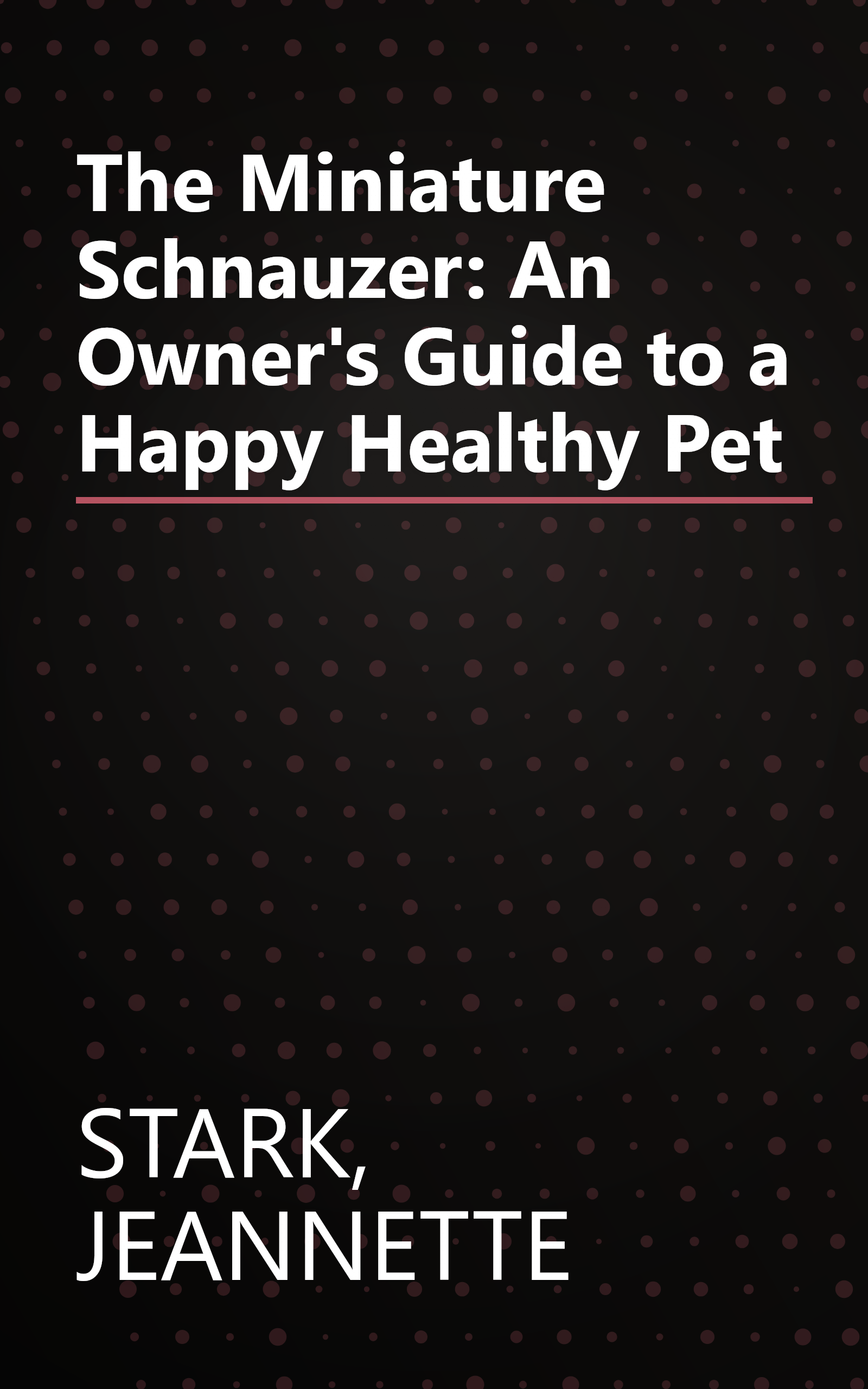 The Miniature Schnauzer: An Owner's Guide to a Happy Healthy Pet book cover